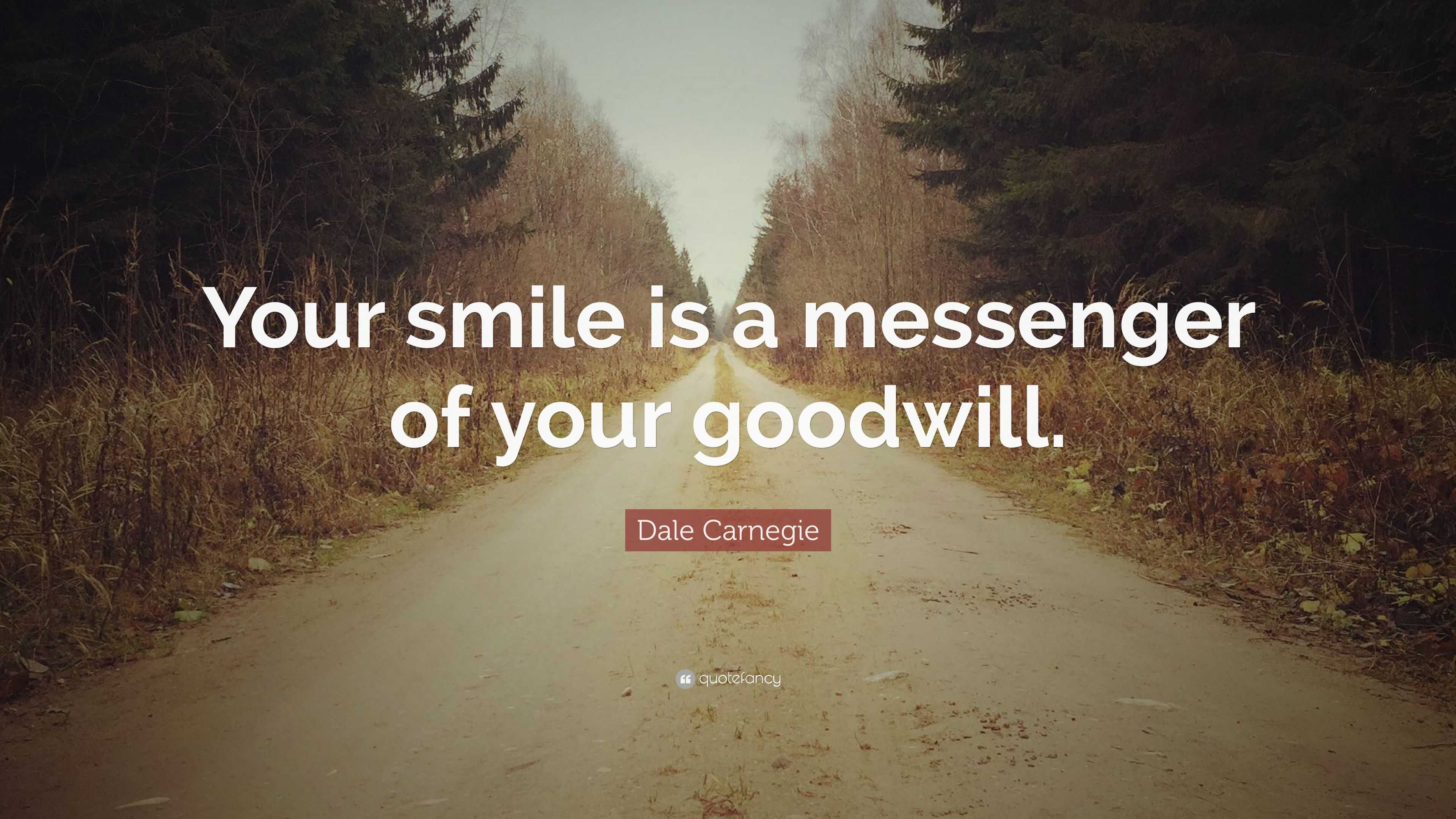 Dale Carnegie Quote: “Your smile is a messenger of your goodwill.”