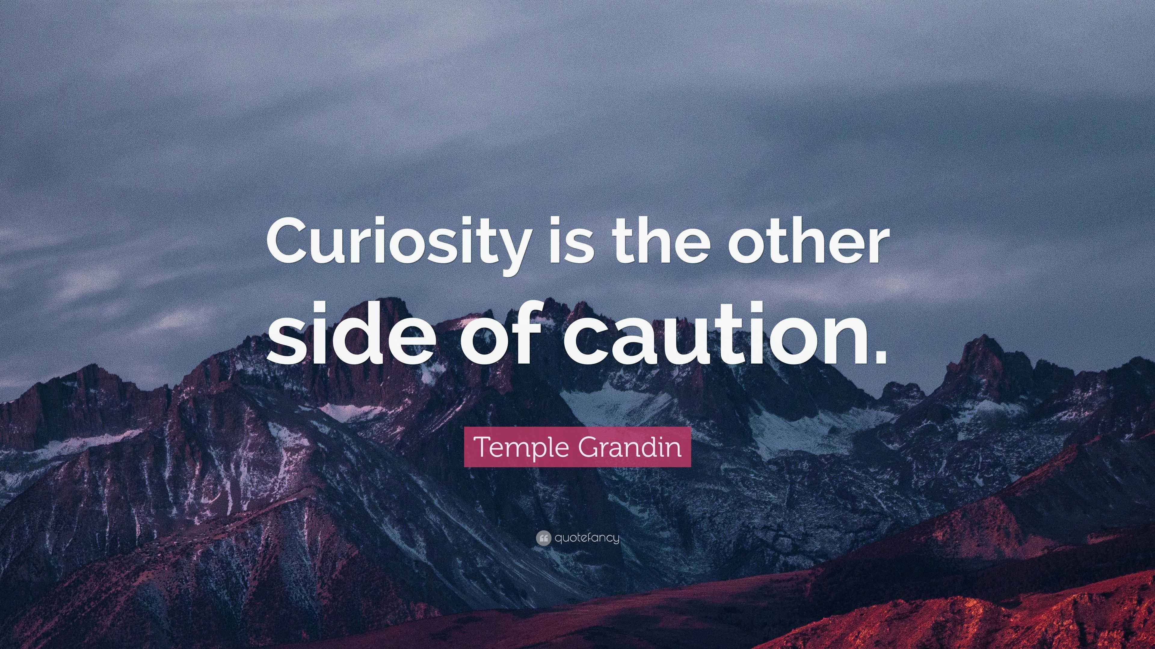 Temple Grandin Quote: “Curiosity is the other side of caution.”