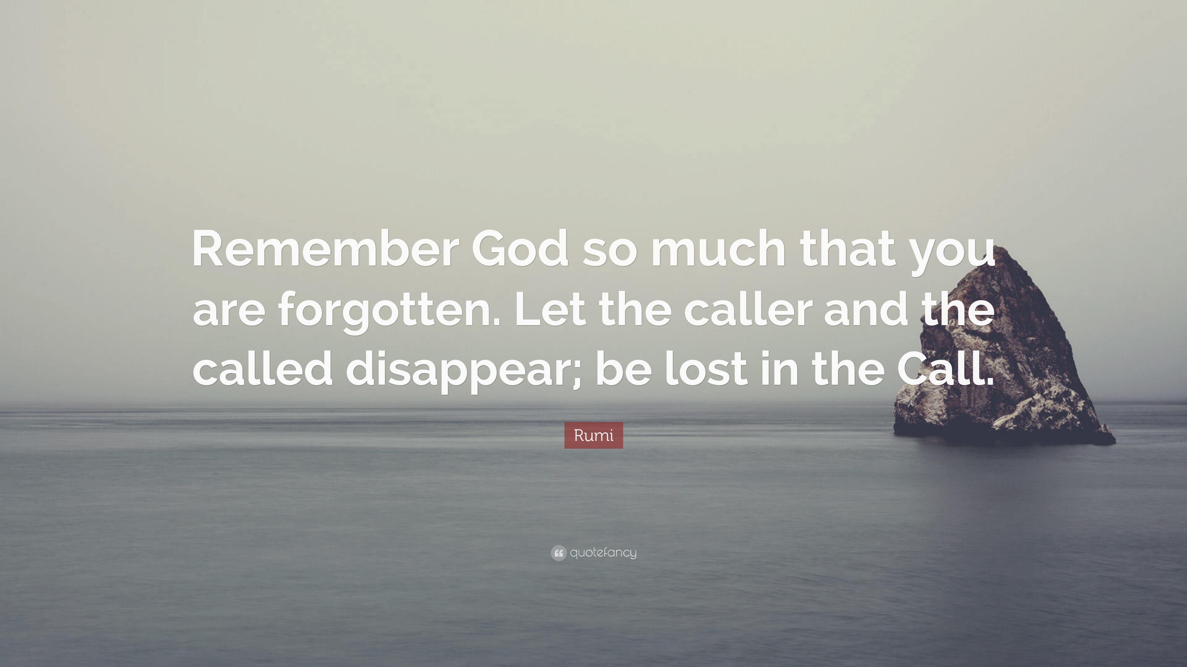 Rumi Quote: “Remember God so much that you are forgotten. Let the ...