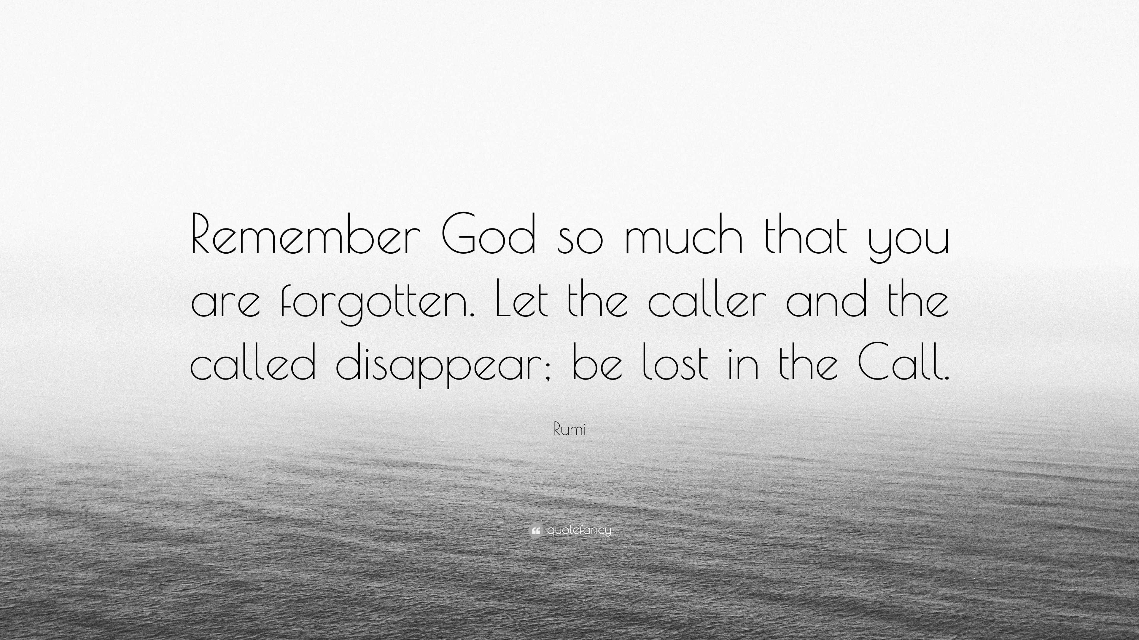 Rumi Quote: “Remember God so much that you are forgotten. Let the ...