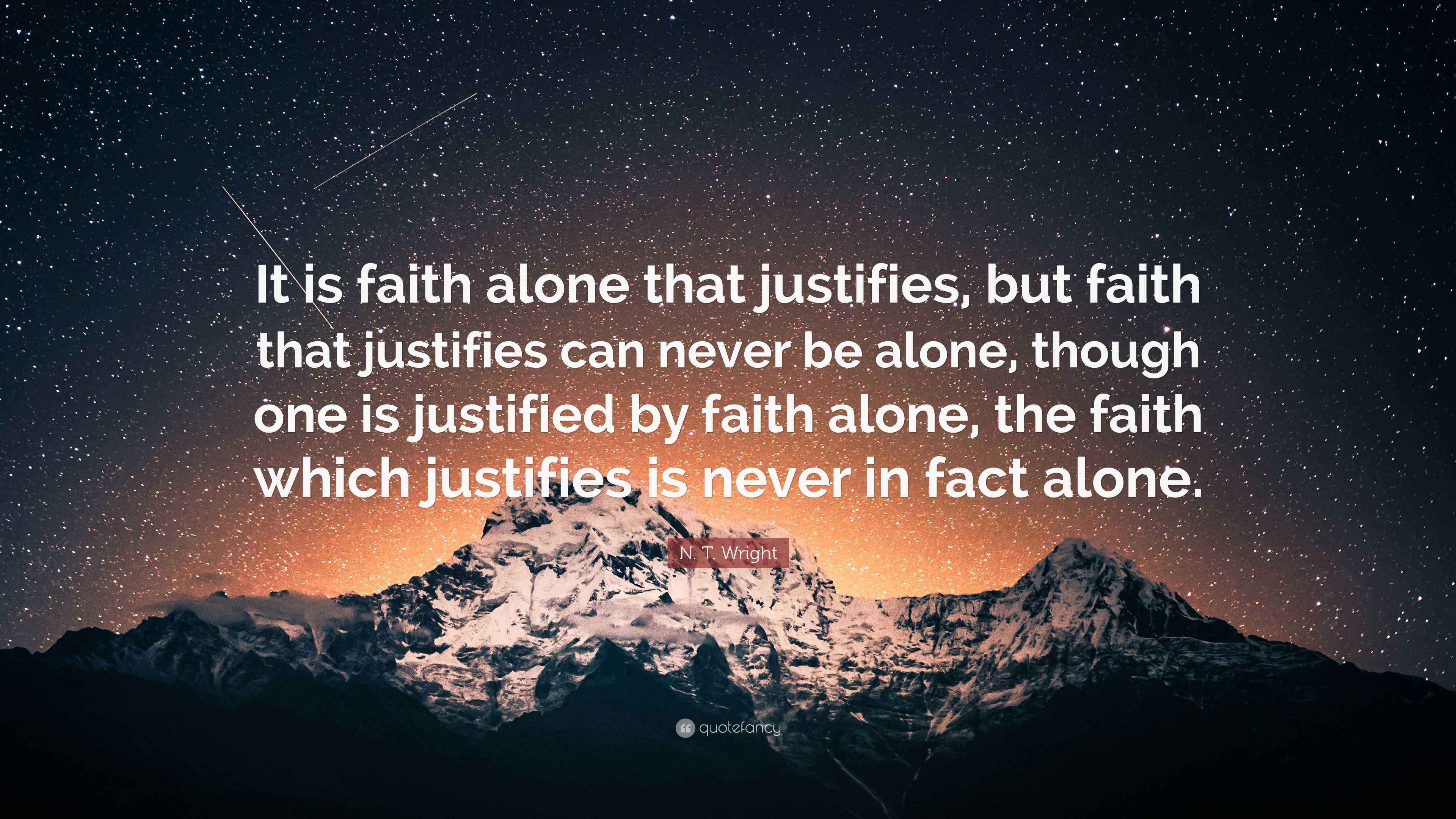N. T. Wright Quote: “It is faith alone that justifies, but faith that ...