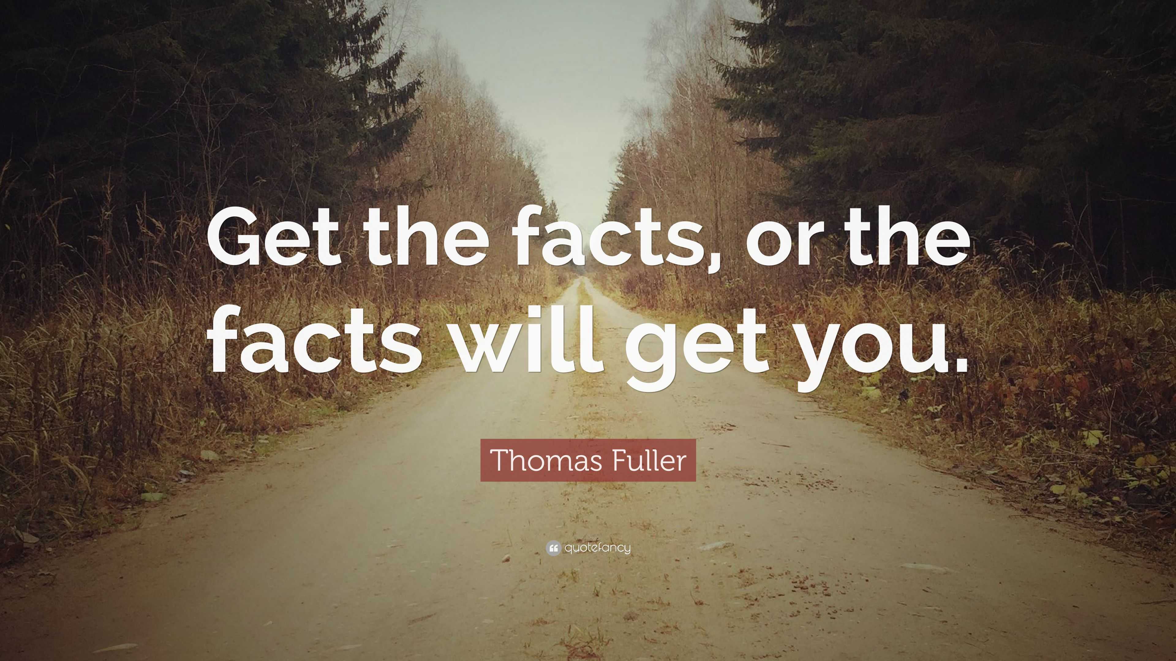 Thomas Fuller Quote: “Get the facts, or the facts will get you.”