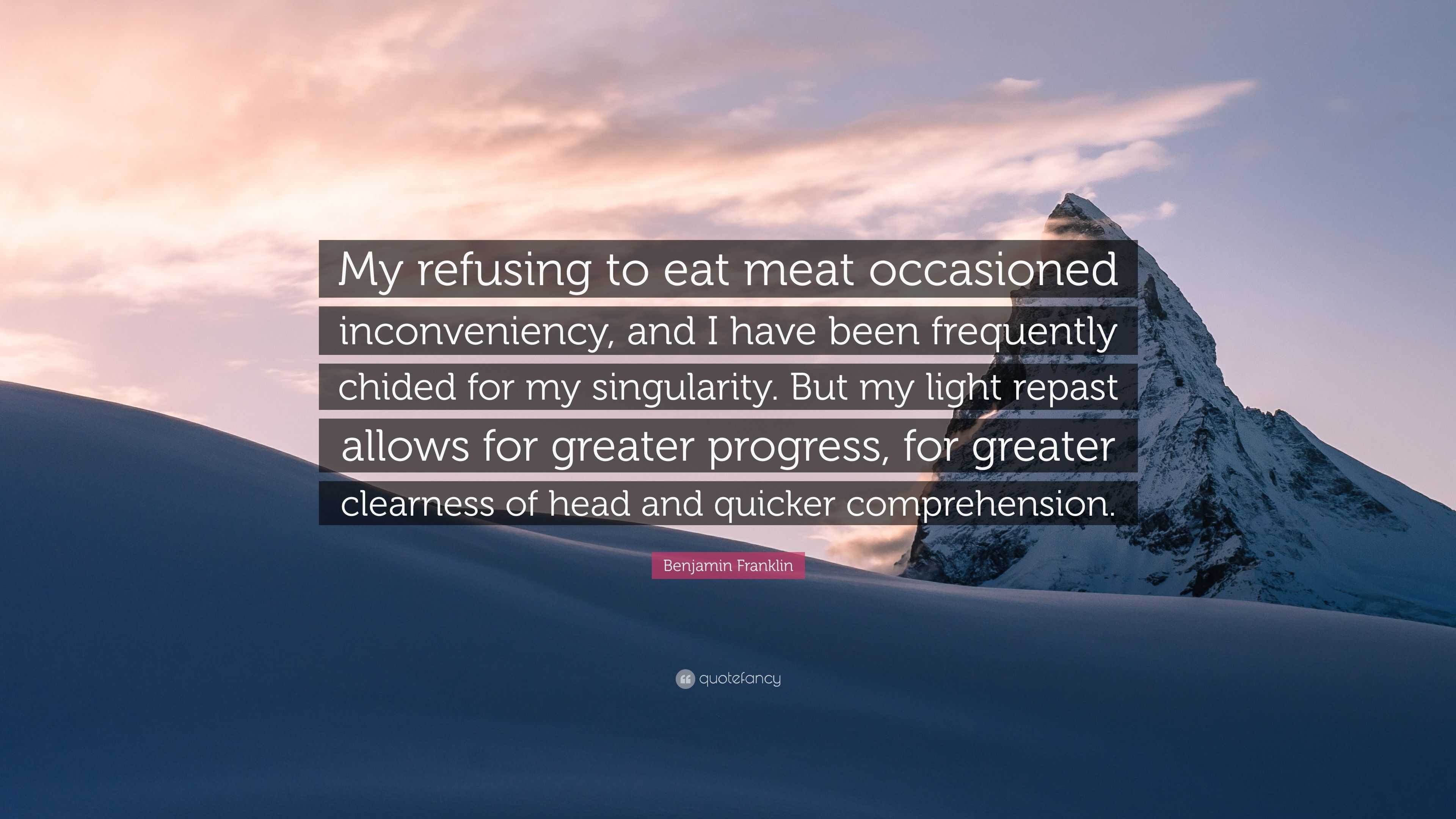 Benjamin Franklin Quote: “My refusing to eat meat occasioned ...