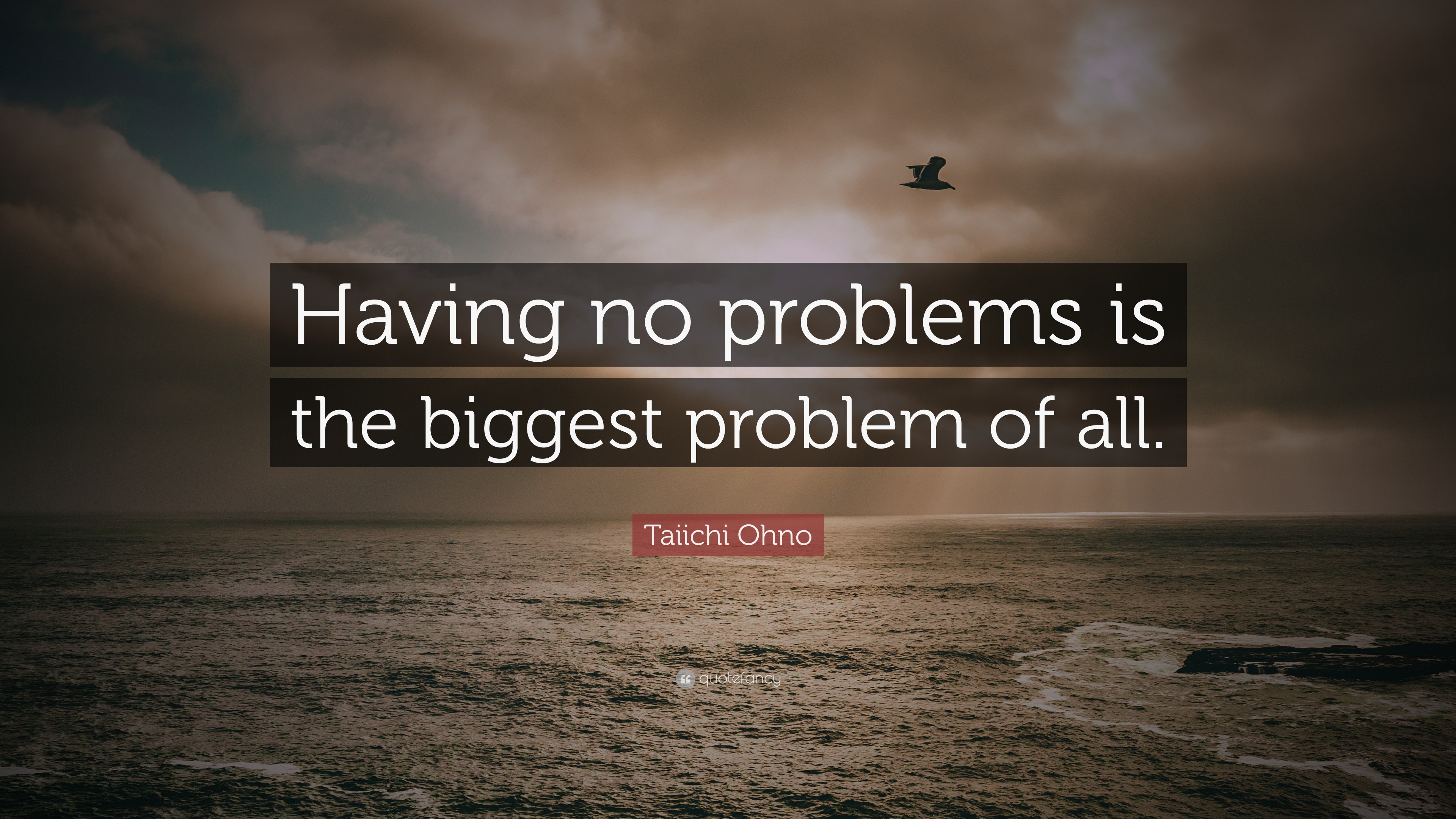 Taiichi Ohno Quote: “Having no problems is the biggest problem of all.”