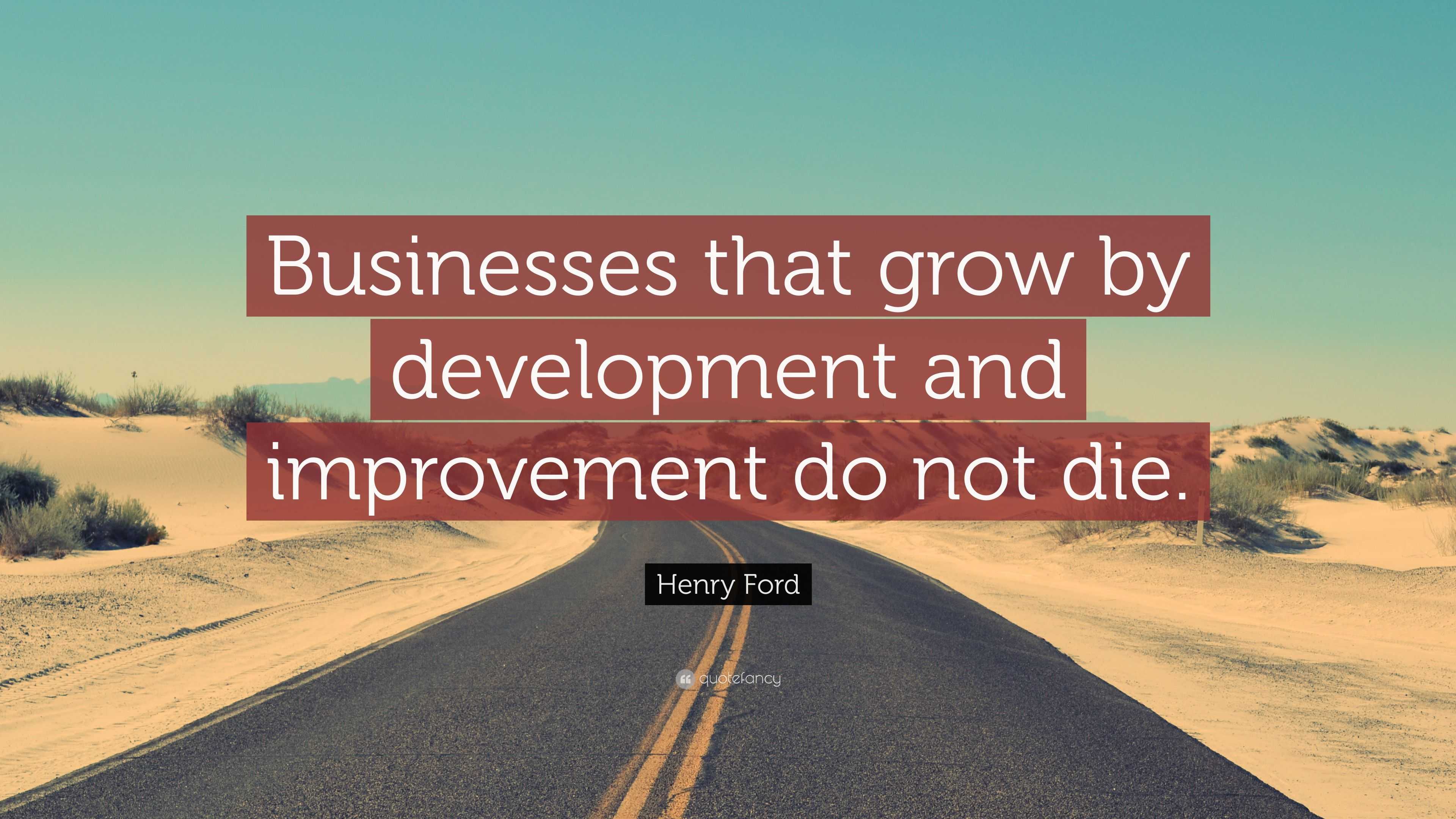 Henry Ford Quote: “Businesses that grow by development and improvement ...