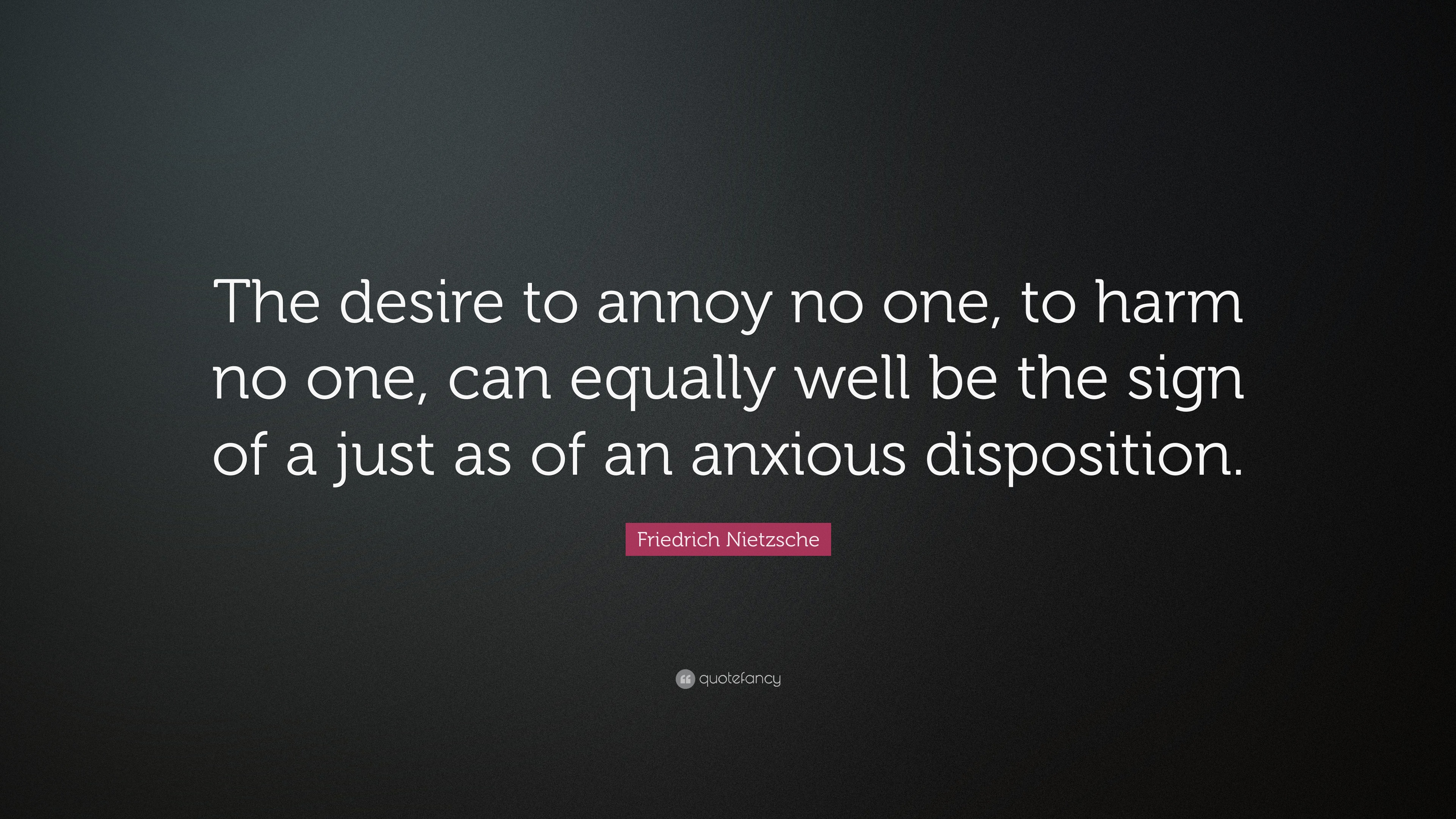 Friedrich Nietzsche Quote: “The desire to annoy no one, to harm no one ...