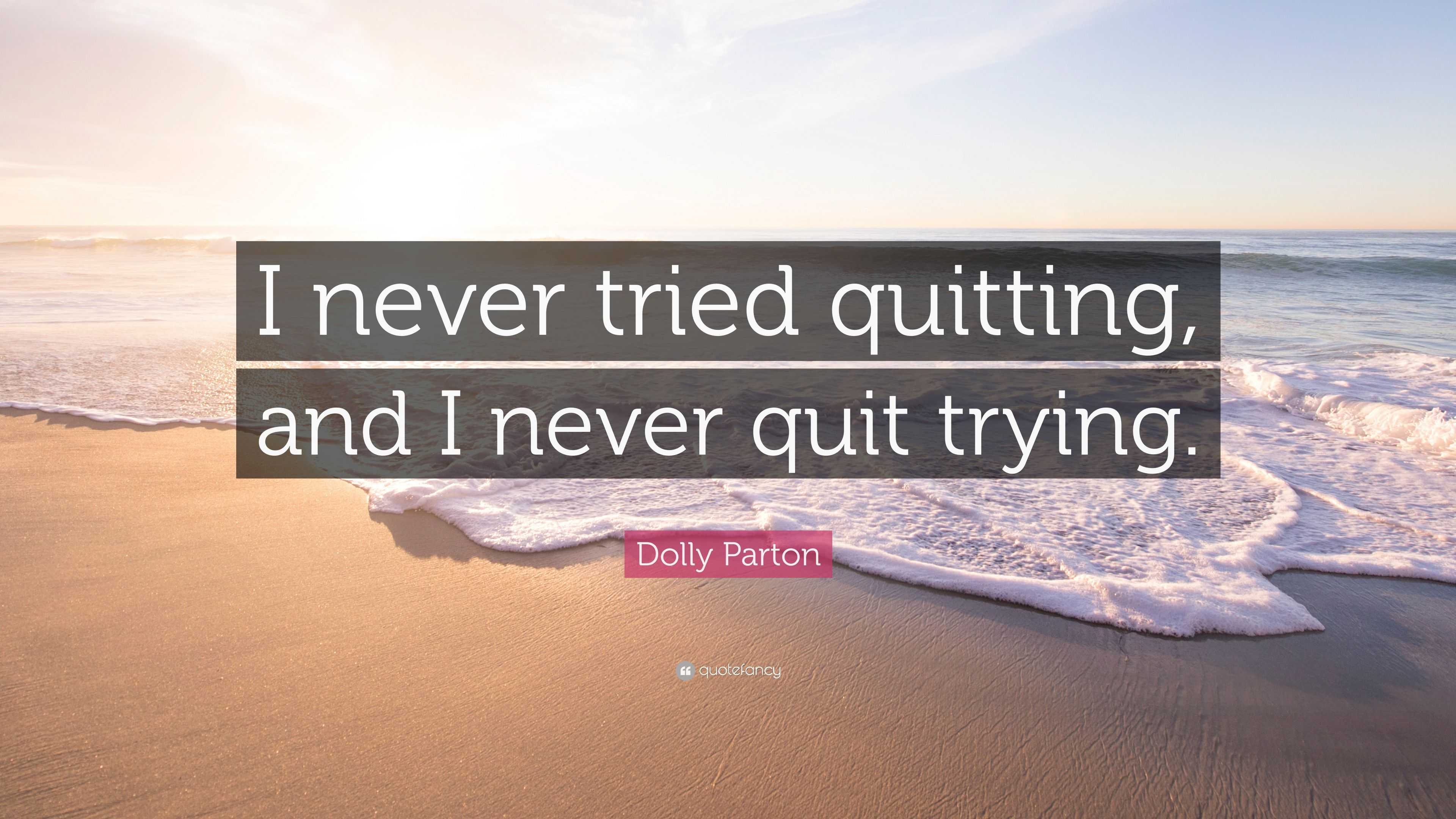Dolly Parton Quote: “I never tried quitting, and I never quit trying.”
