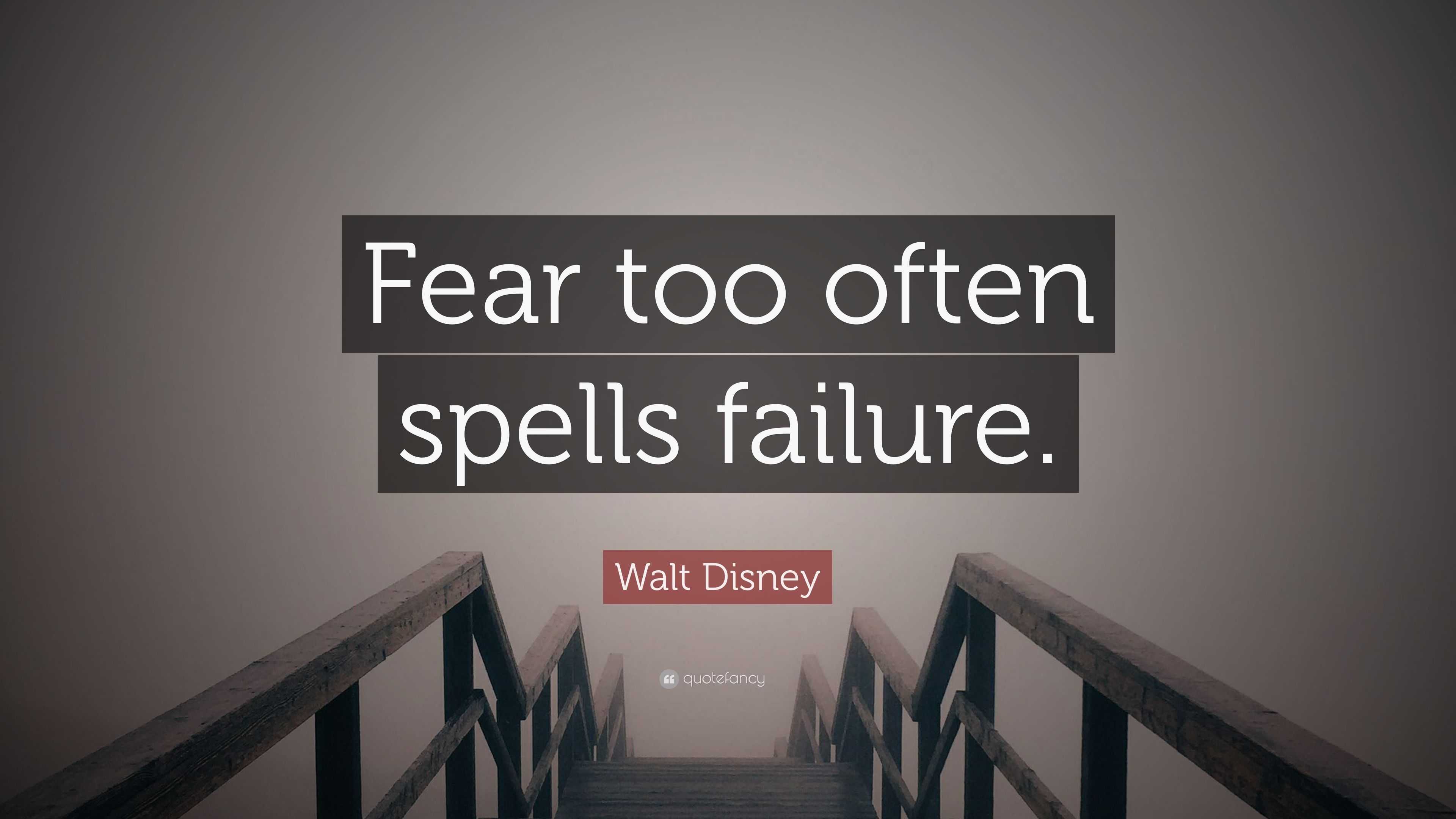 Walt Disney Quote: “Fear too often spells failure.”