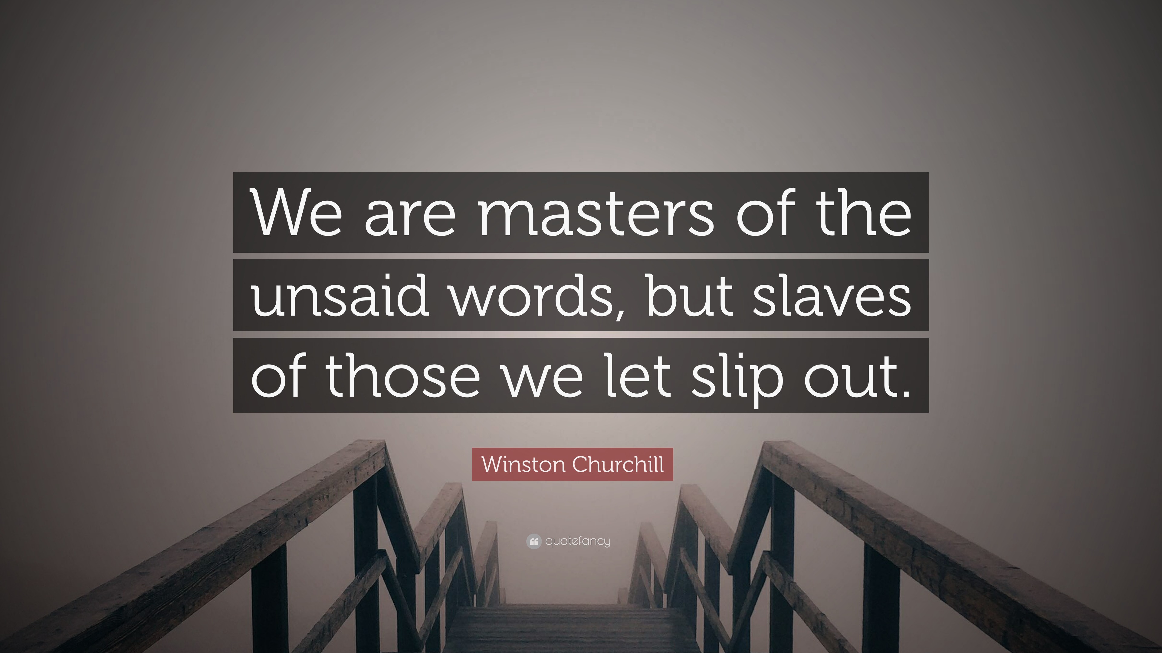 Winston Churchill Quote: “We are masters of the unsaid words, but ...