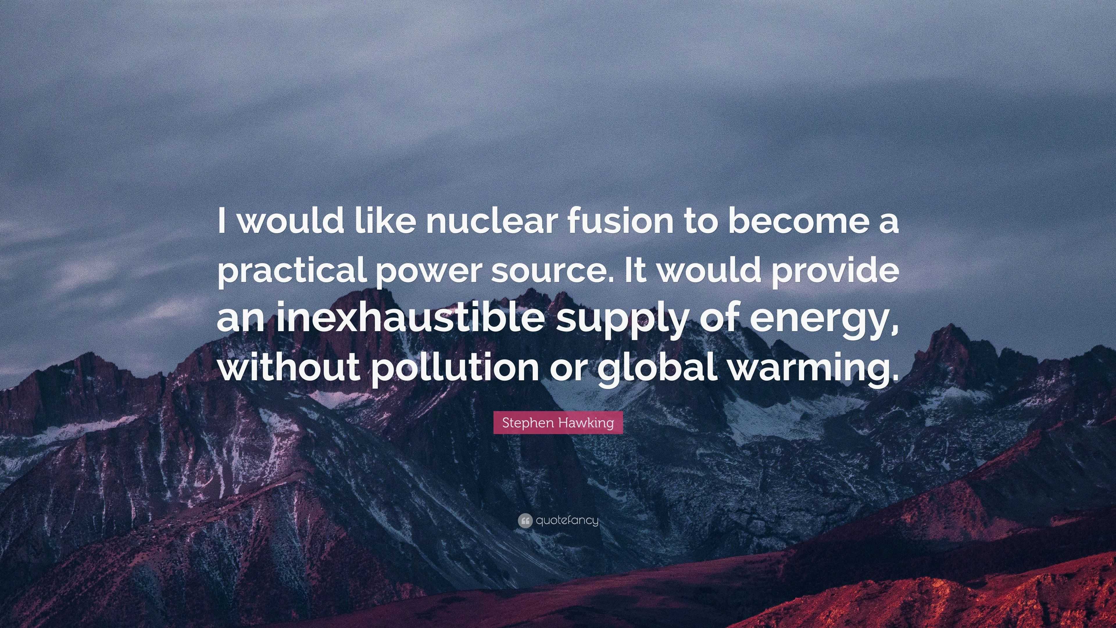 Stephen Hawking Quote: “I would like nuclear fusion to become a ...