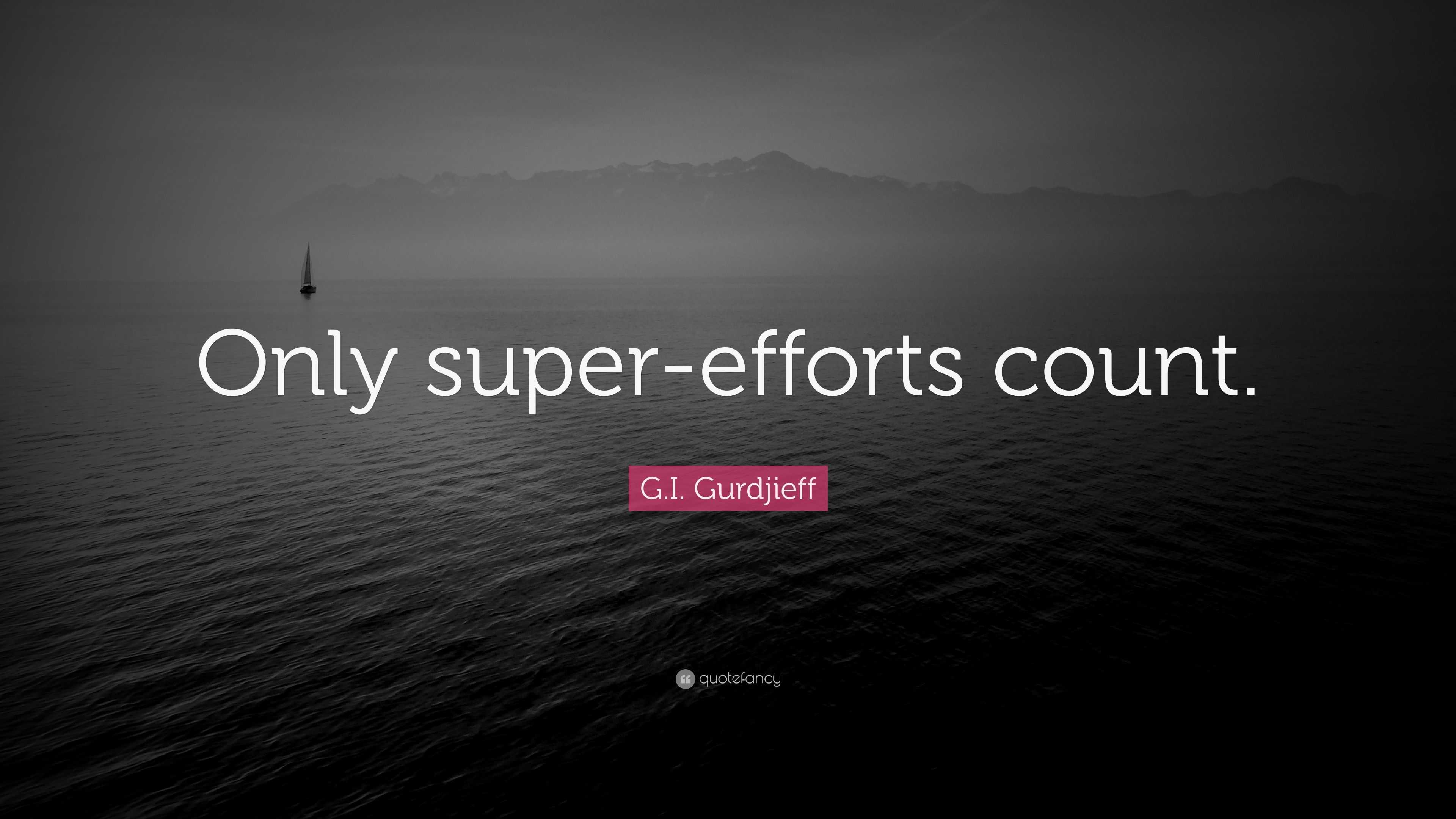 G.I. Gurdjieff Quote: “Only super-efforts count.”