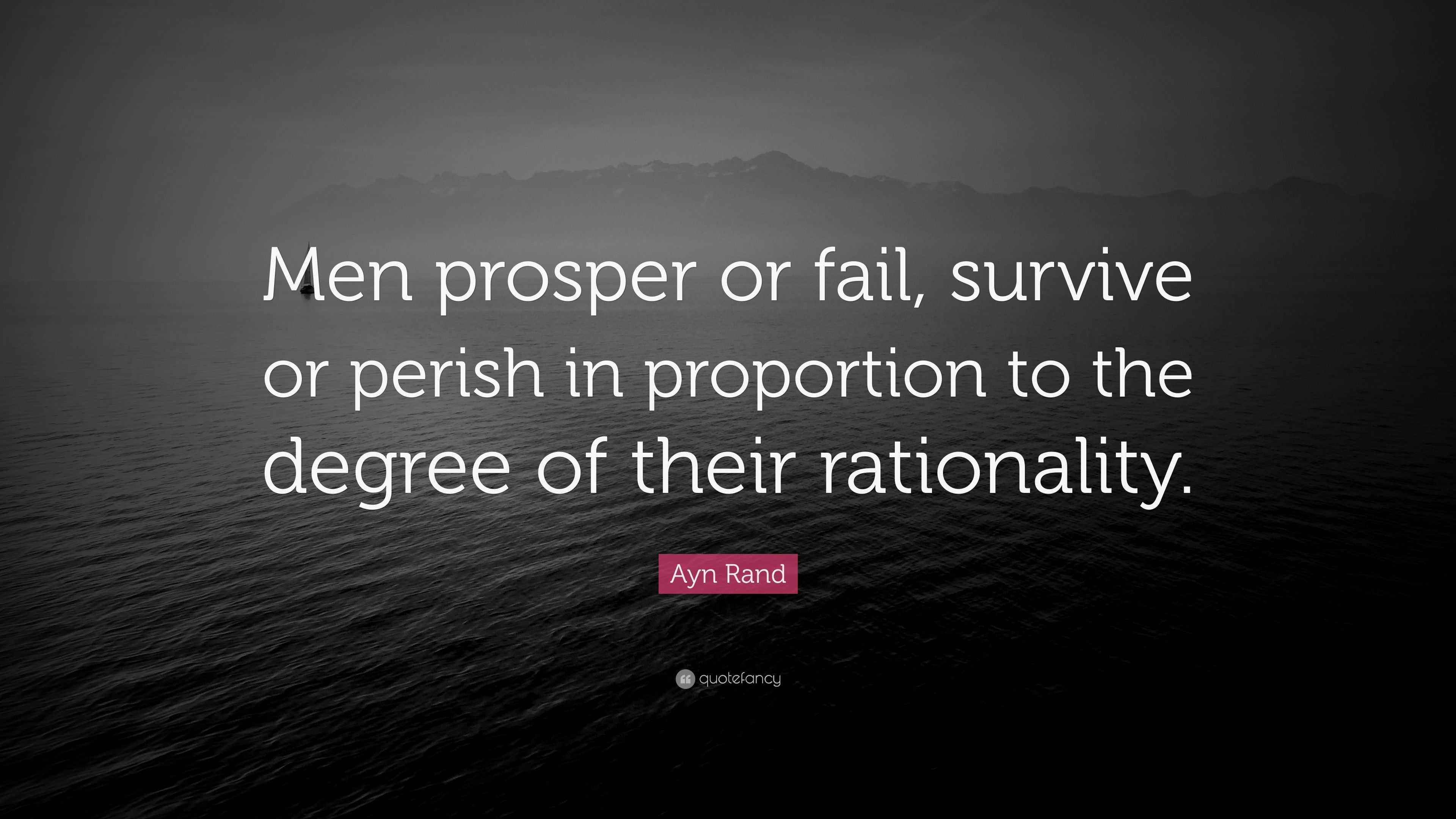 Ayn Rand Quote: “Men prosper or fail, survive or perish in proportion ...