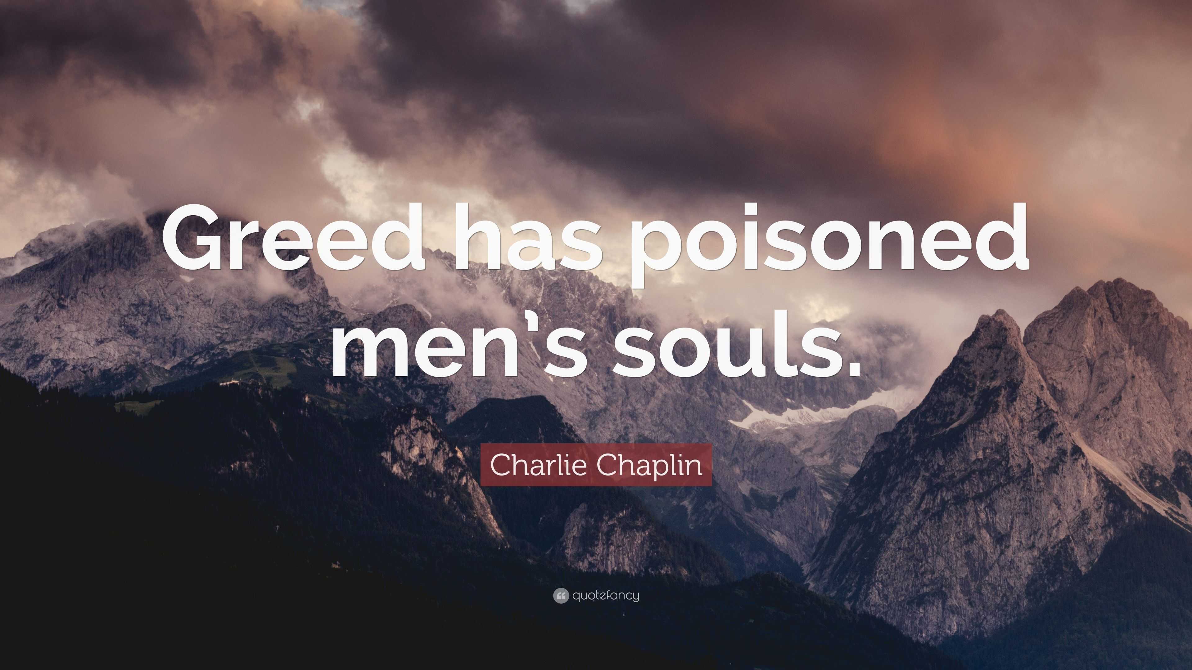 Charlie Chaplin Quote: “Greed has poisoned men’s souls.”