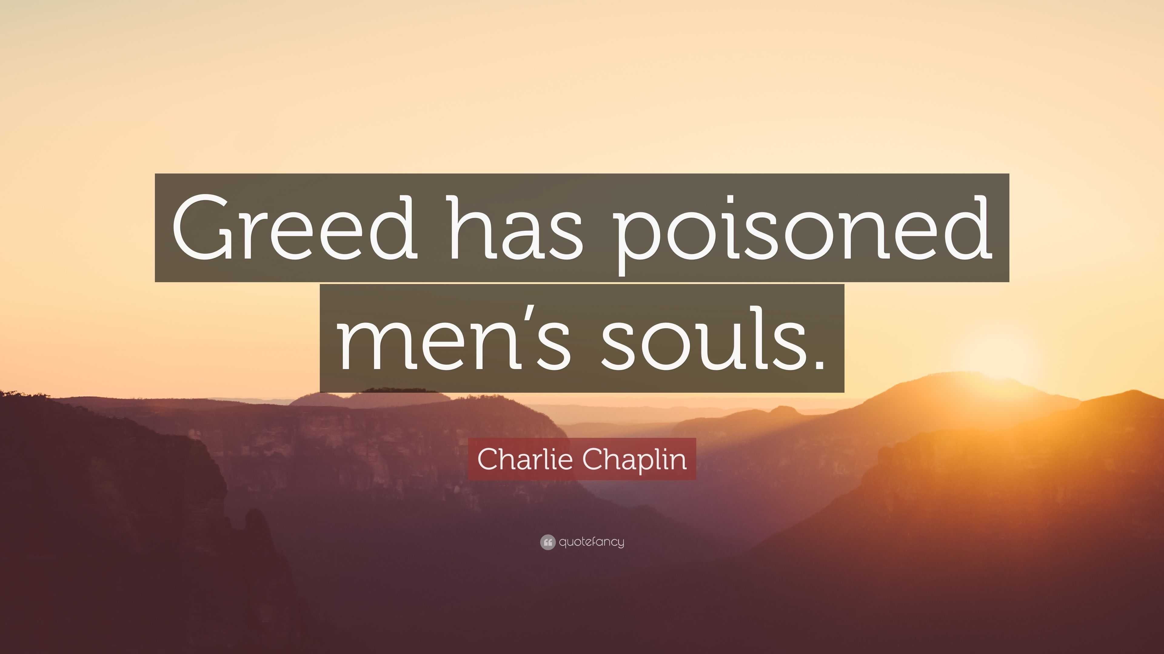 Charlie Chaplin Quote: “Greed has poisoned men’s souls.”
