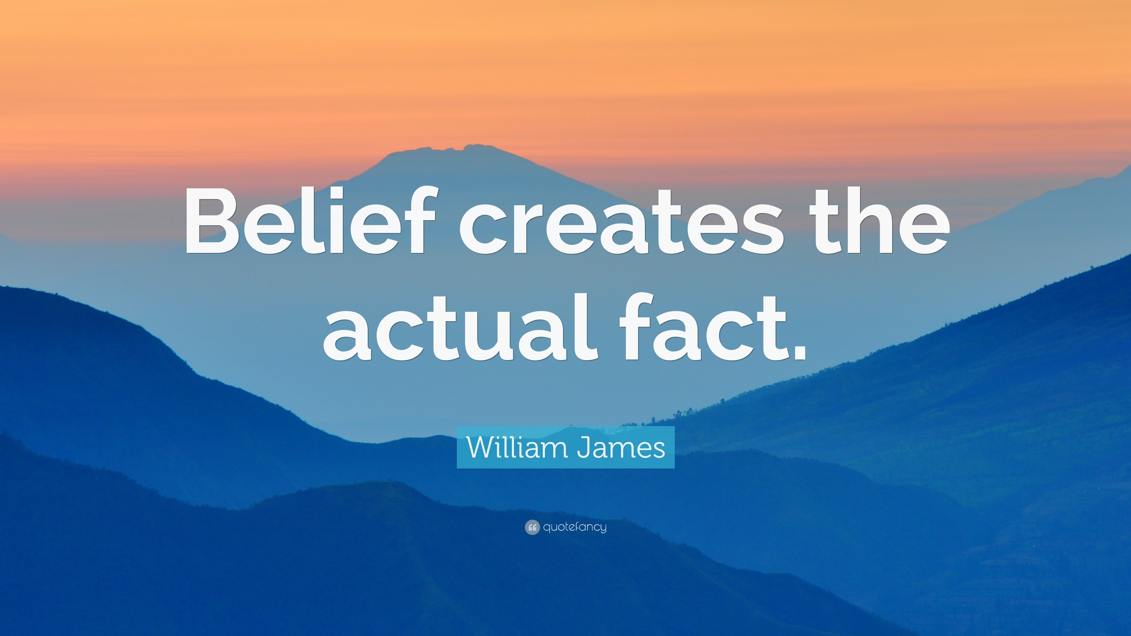William James Quote: “Belief creates the actual fact.”