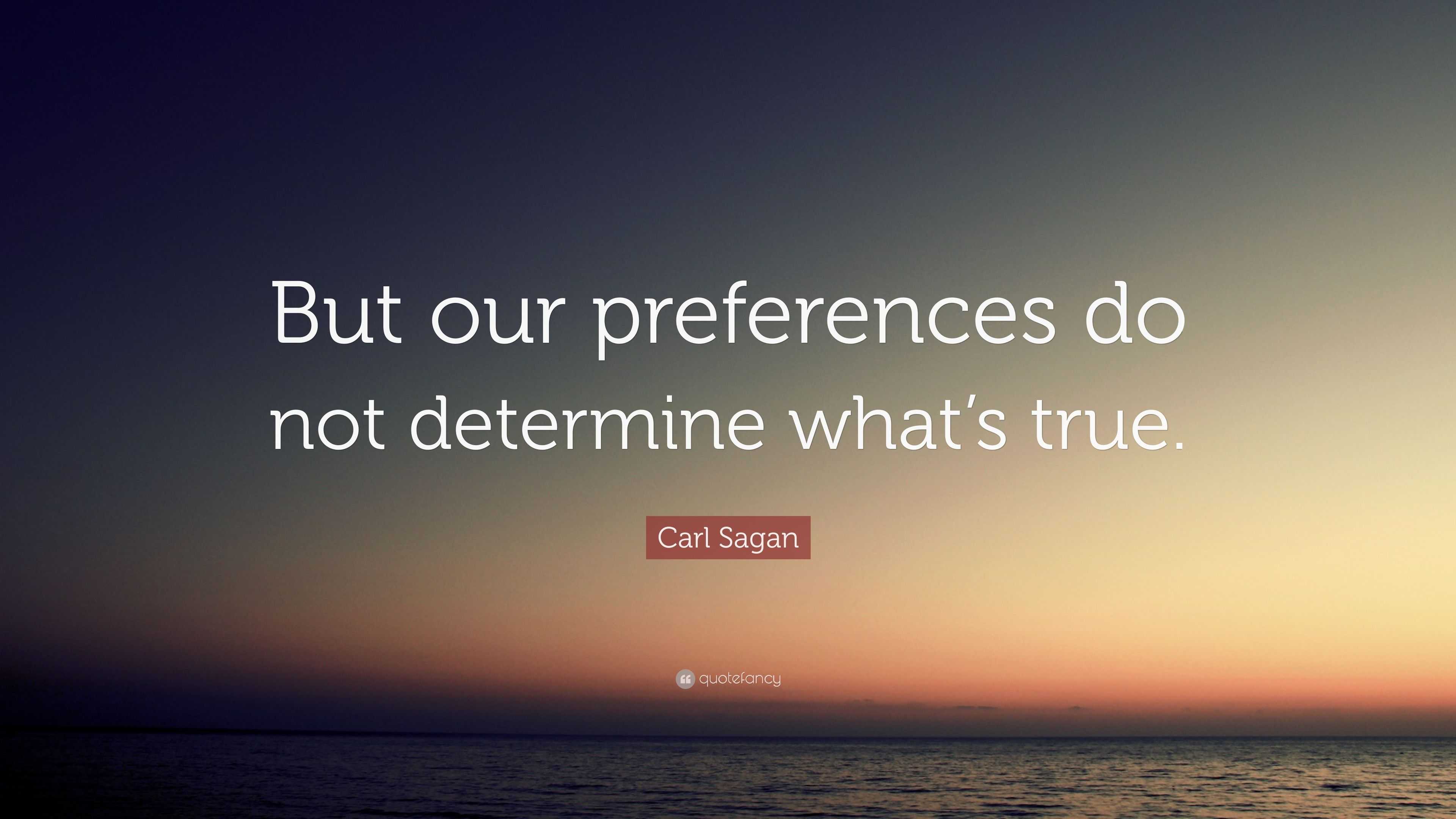 Carl Sagan Quote: “But our preferences do not determine what’s true.”