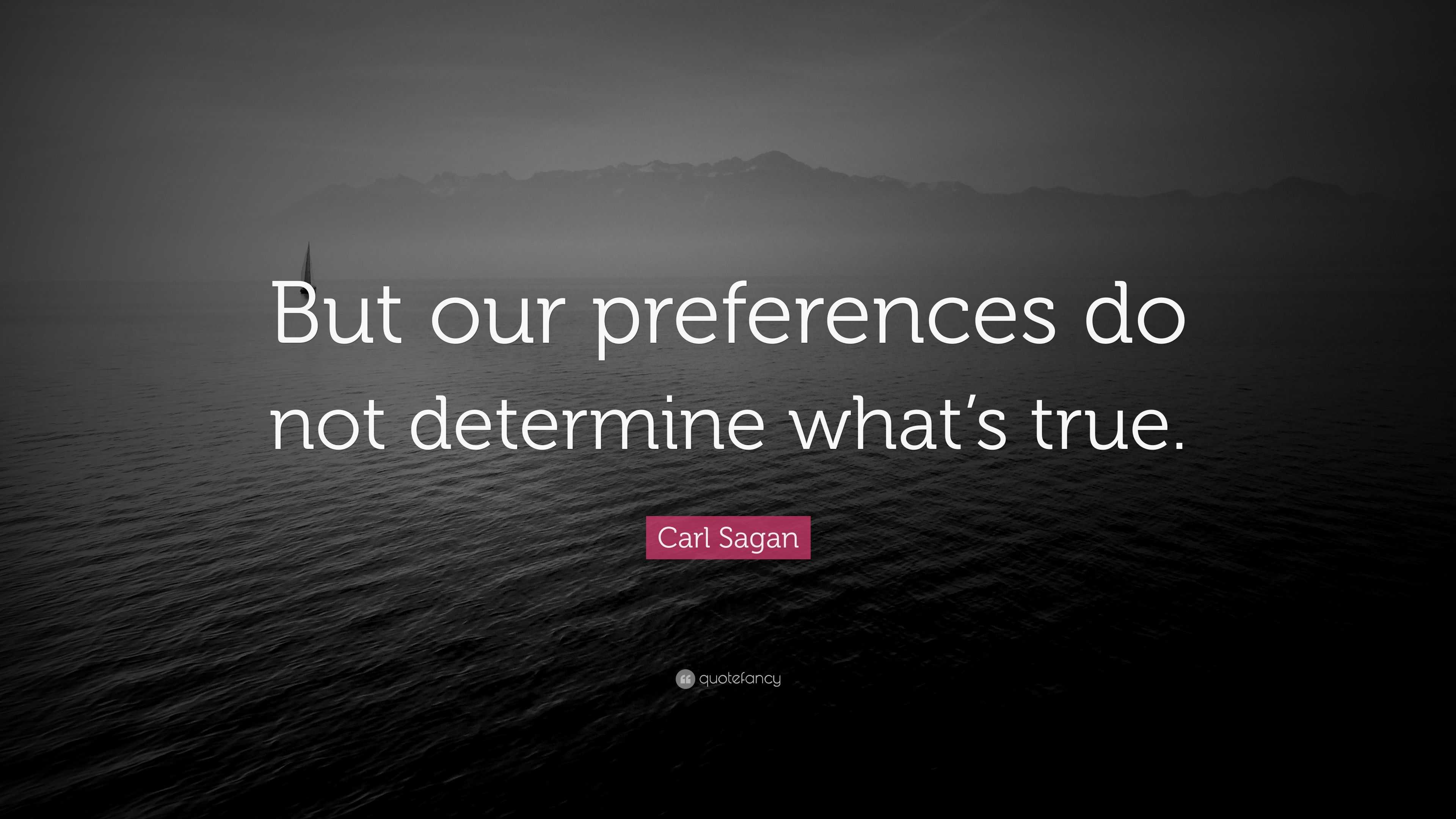 Carl Sagan Quote: “But our preferences do not determine what’s true.”