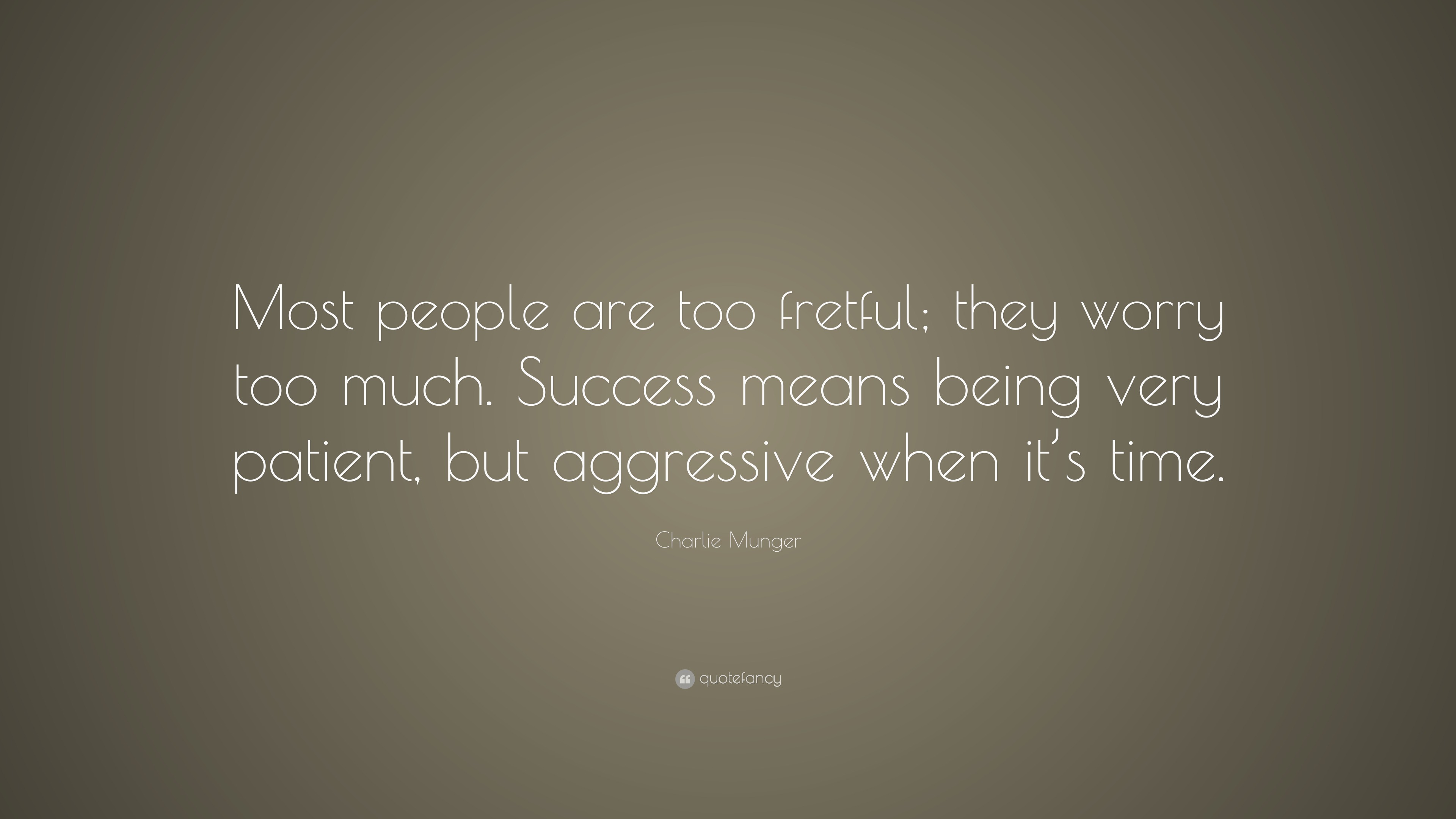 Charlie Munger Quote: “Most people are too fretful; they worry too much ...