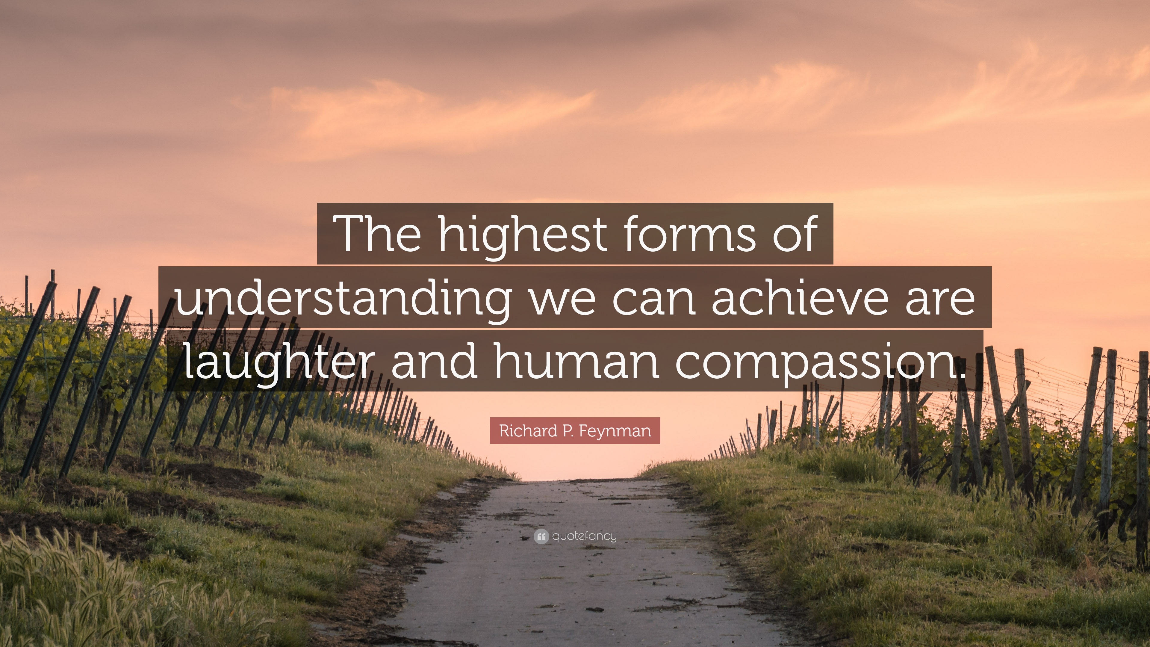 Richard P. Feynman Quote: “The highest forms of understanding we can ...