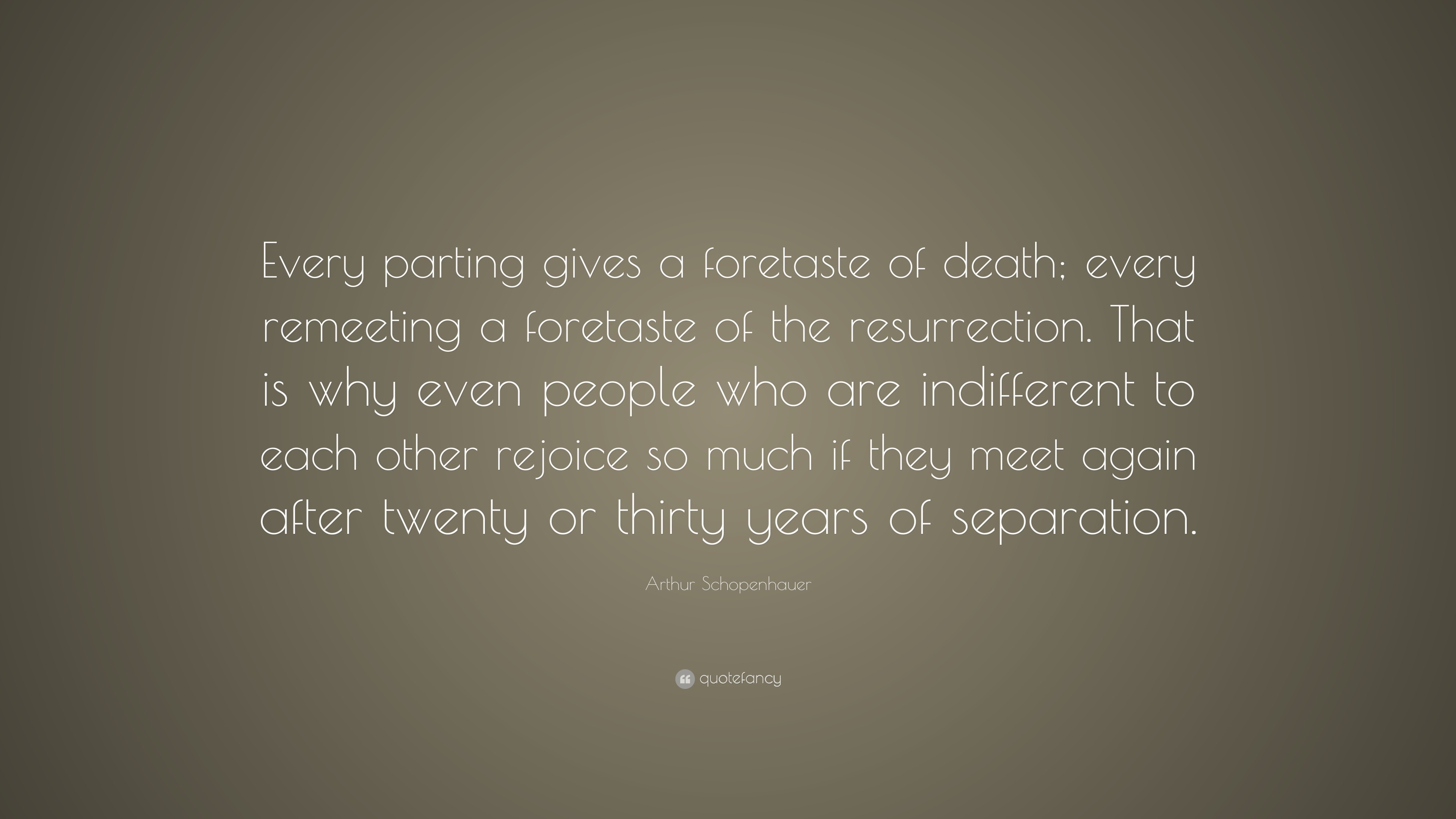 Arthur Schopenhauer Quote: “Every parting gives a foretaste of death ...