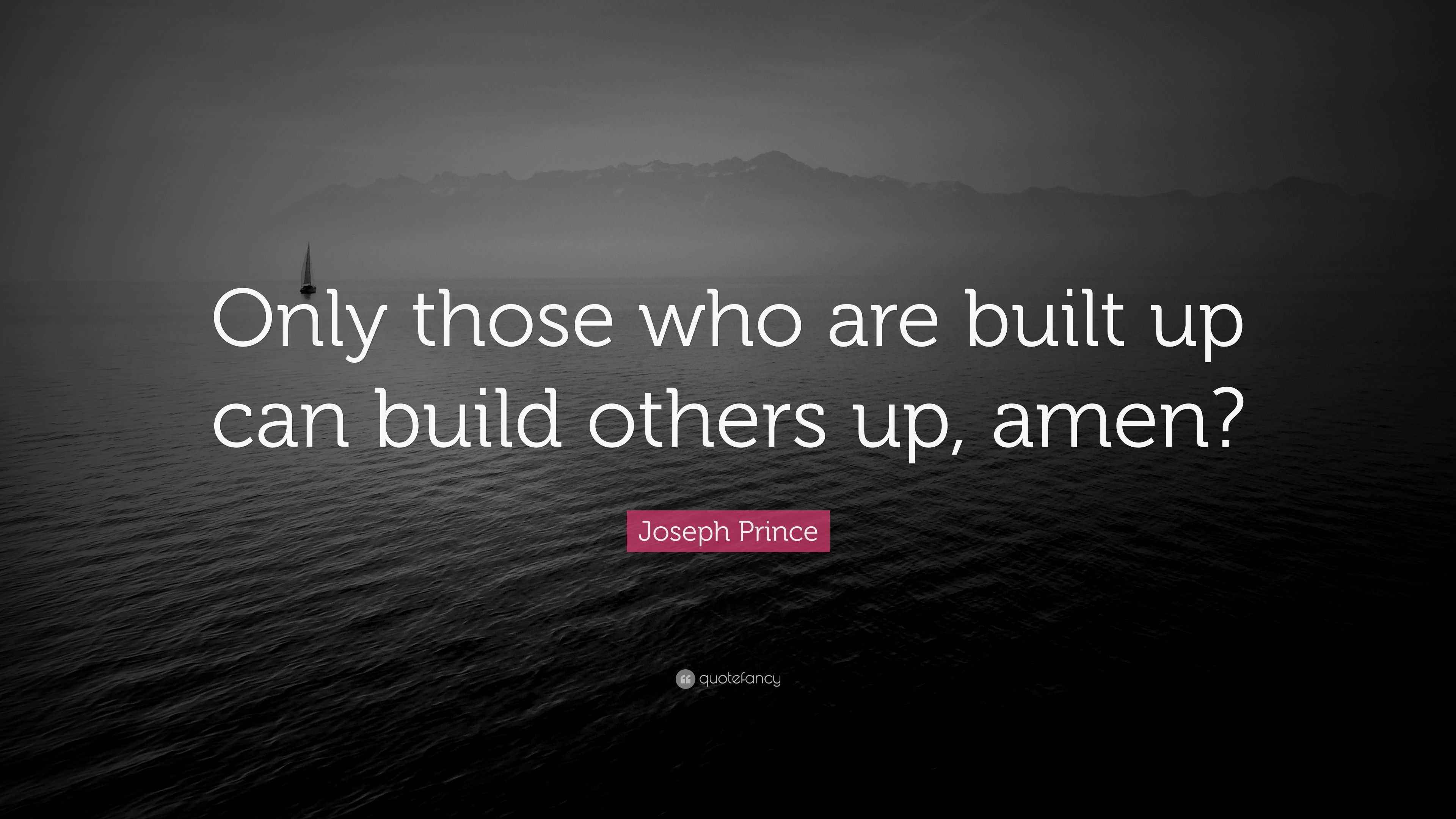 Joseph Prince Quote: “Only those who are built up can build others up ...