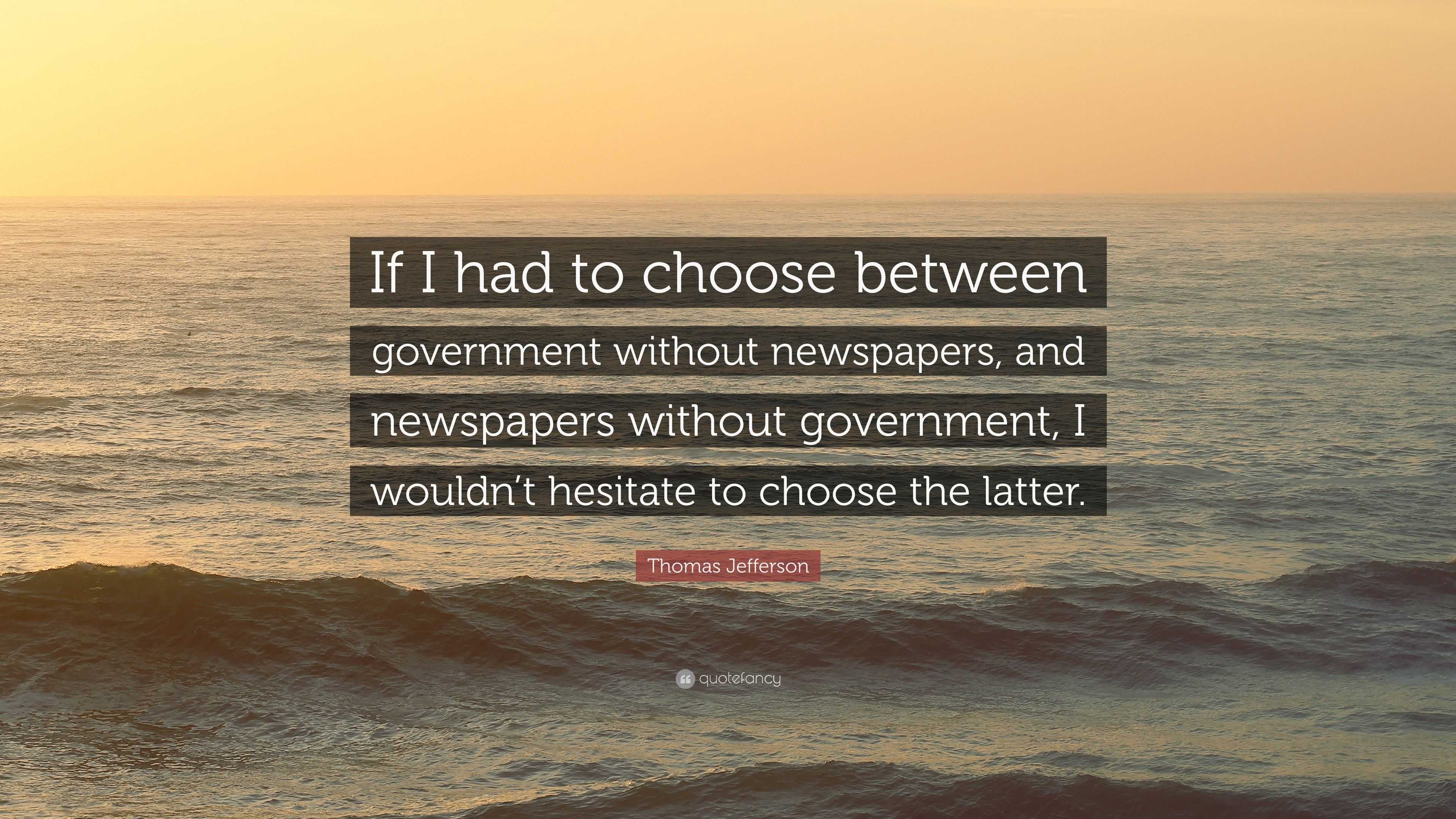 Thomas Jefferson Quote: “If I had to choose between government without ...