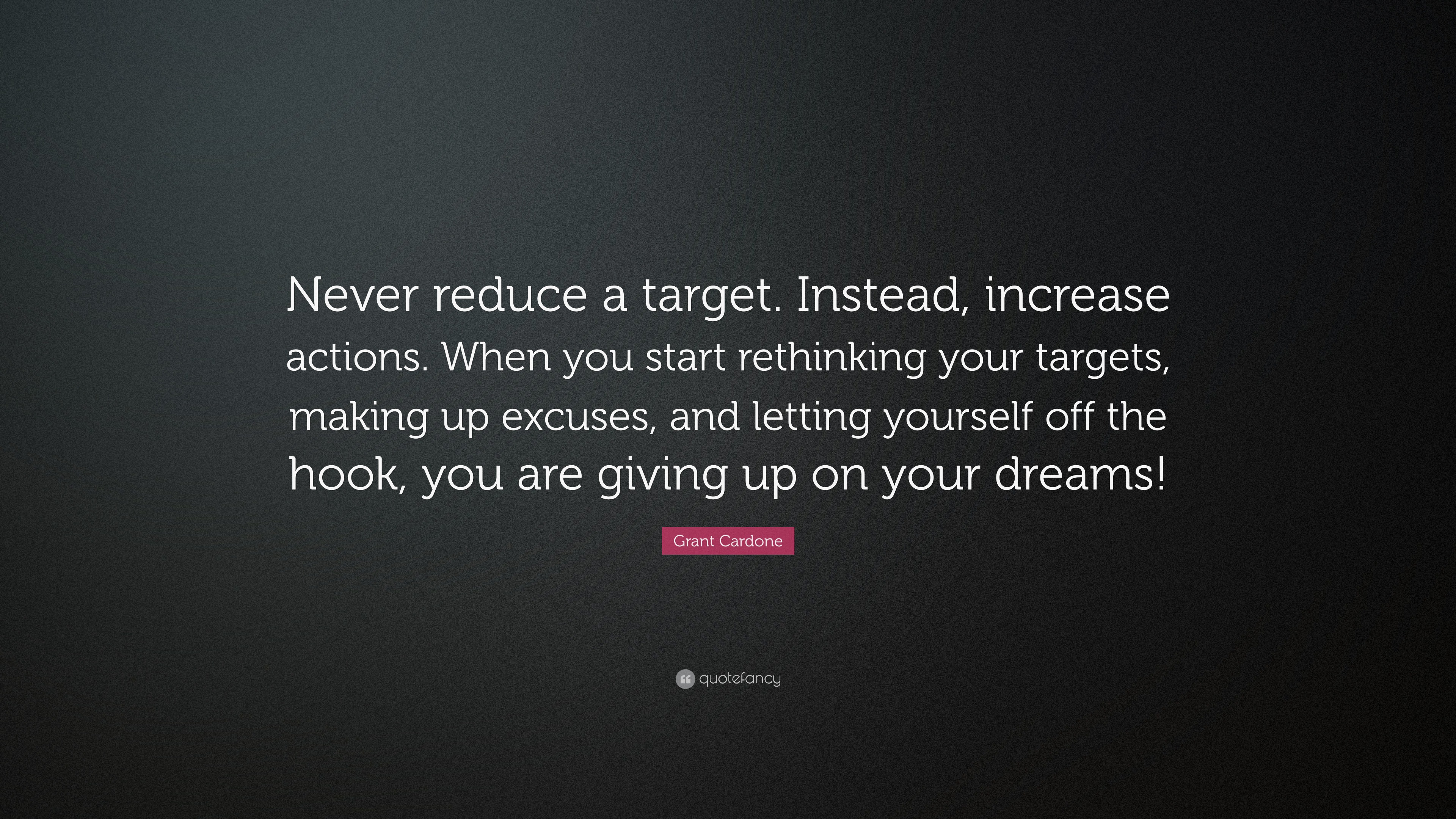 Grant Cardone Quote: “Never reduce a target. Instead, increase actions ...