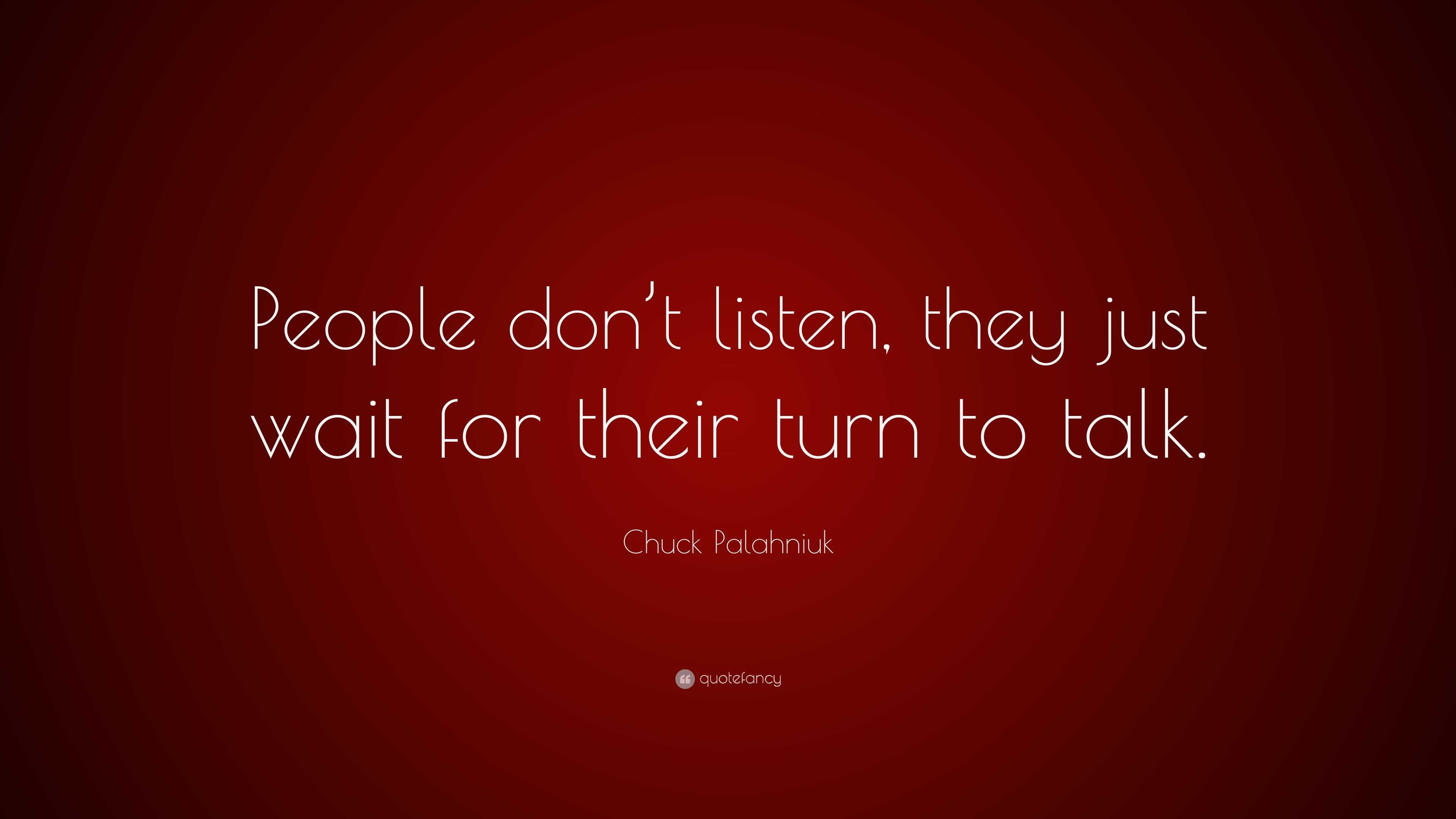 Chuck Palahniuk Quote: “People don’t listen, they just wait for their ...