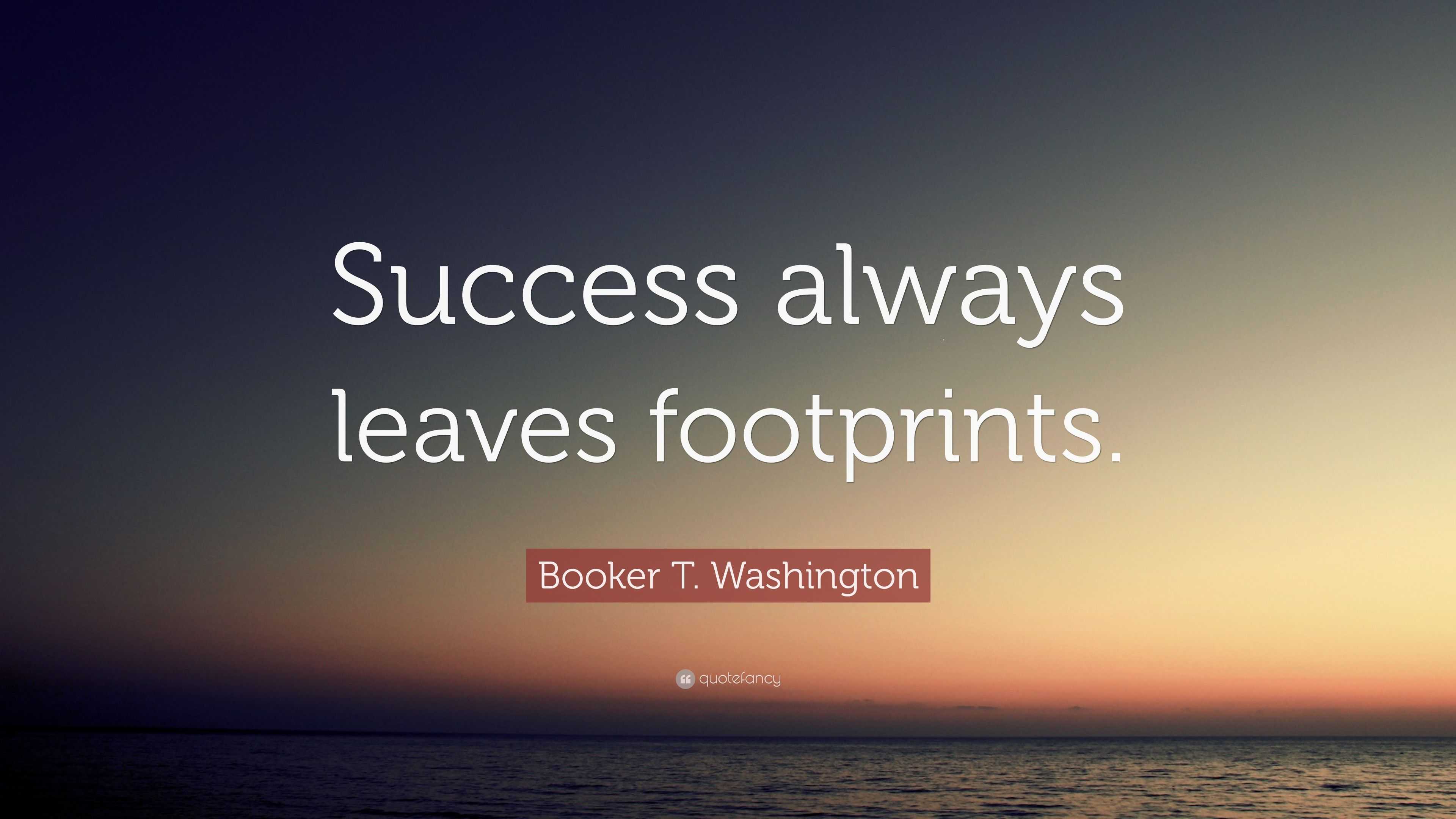 Booker T. Washington Quote: “Success always leaves footprints.”