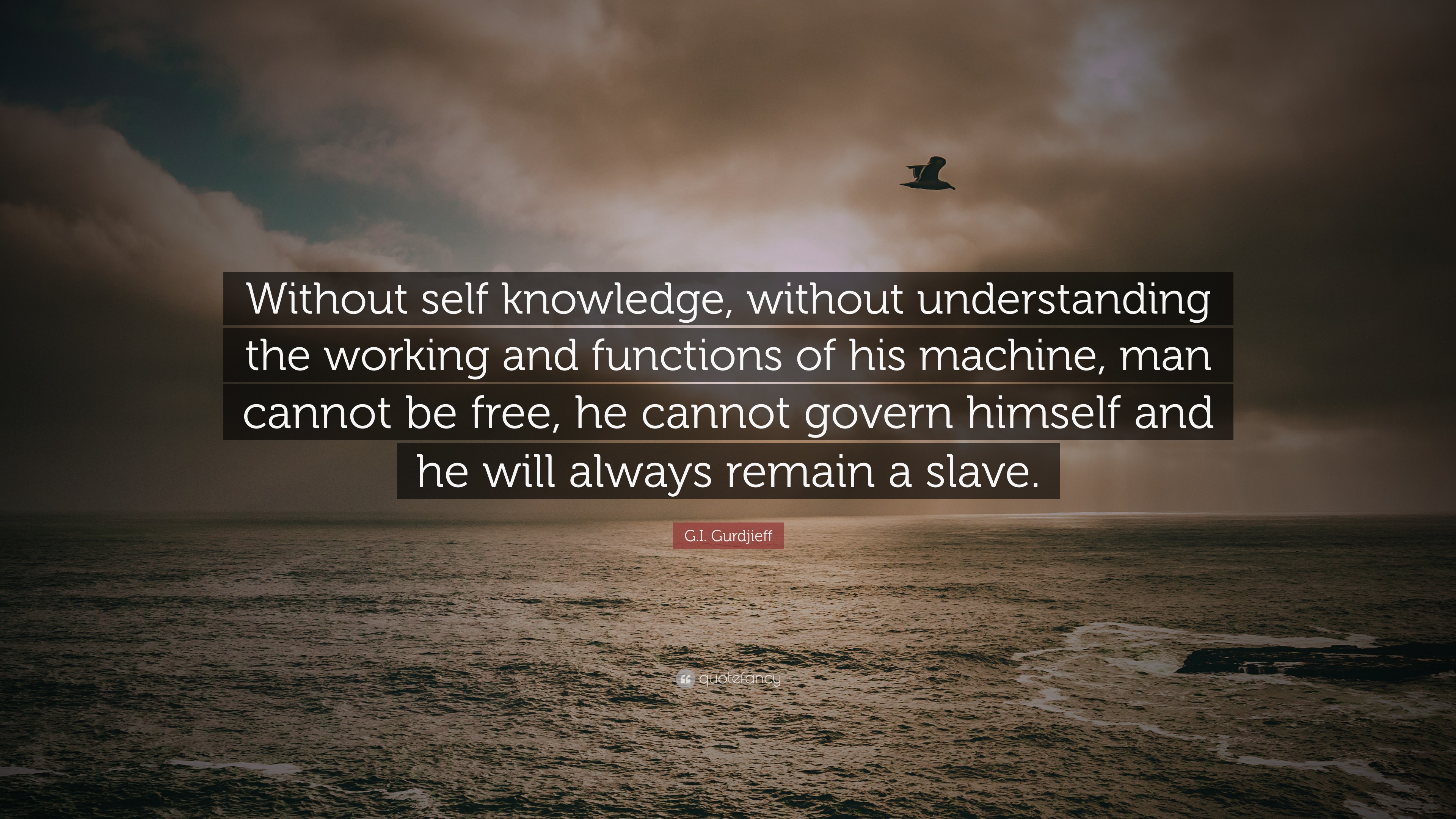 G.I. Gurdjieff Quote: “Without self knowledge, without understanding ...