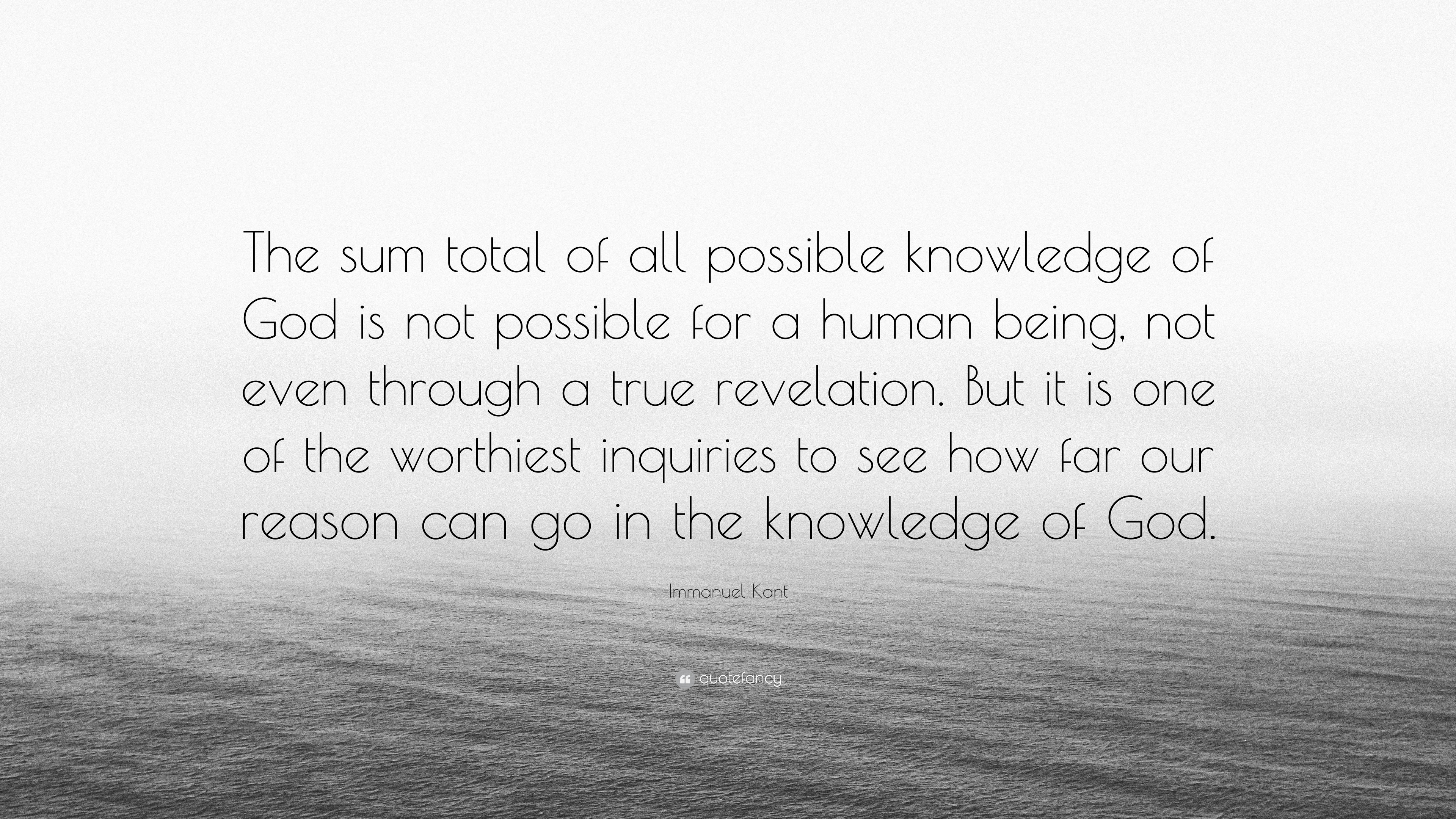 Immanuel Kant Quote: “The sum total of all possible knowledge of God is ...