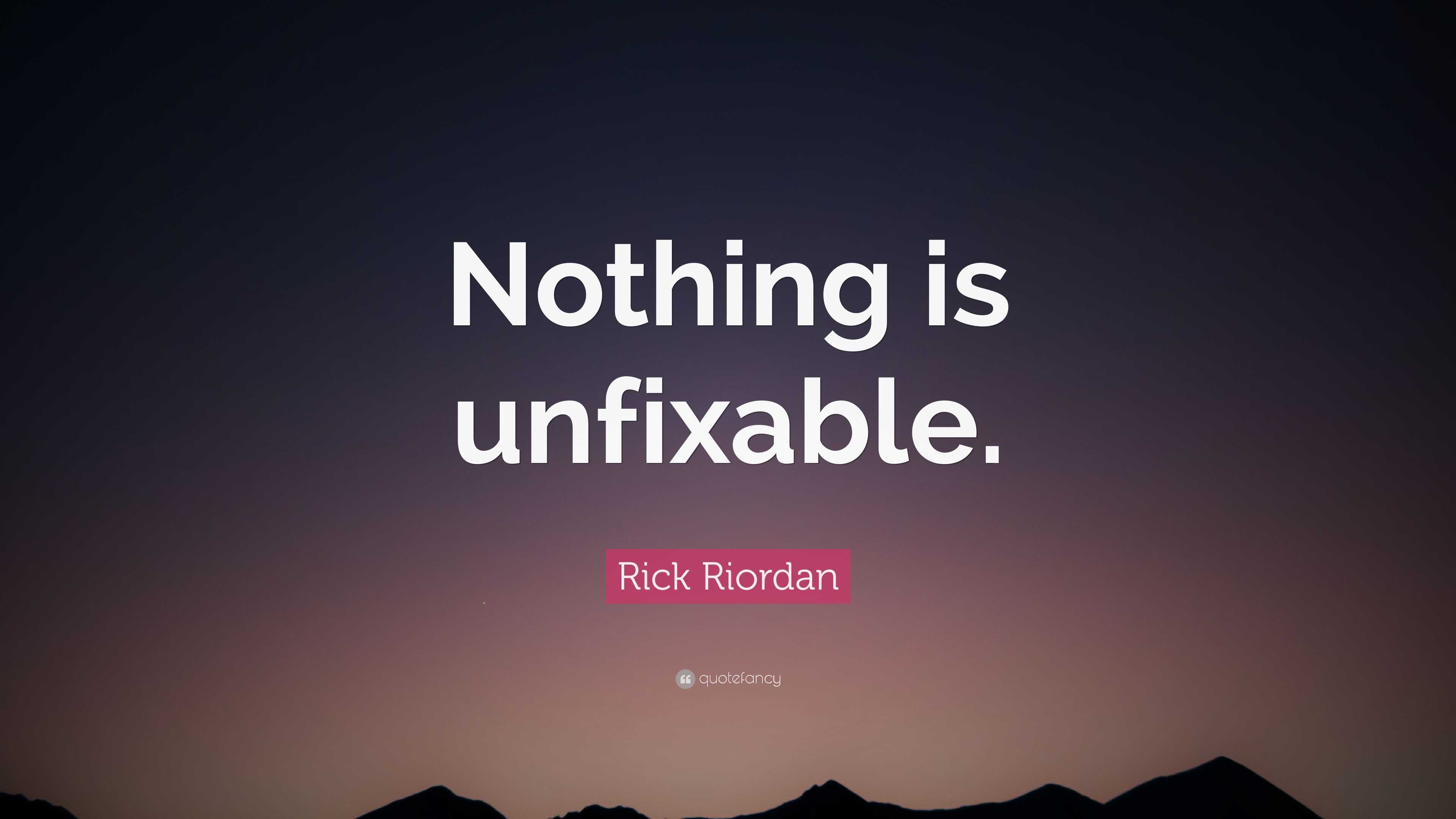 Rick Riordan Quote: “Nothing is unfixable.”