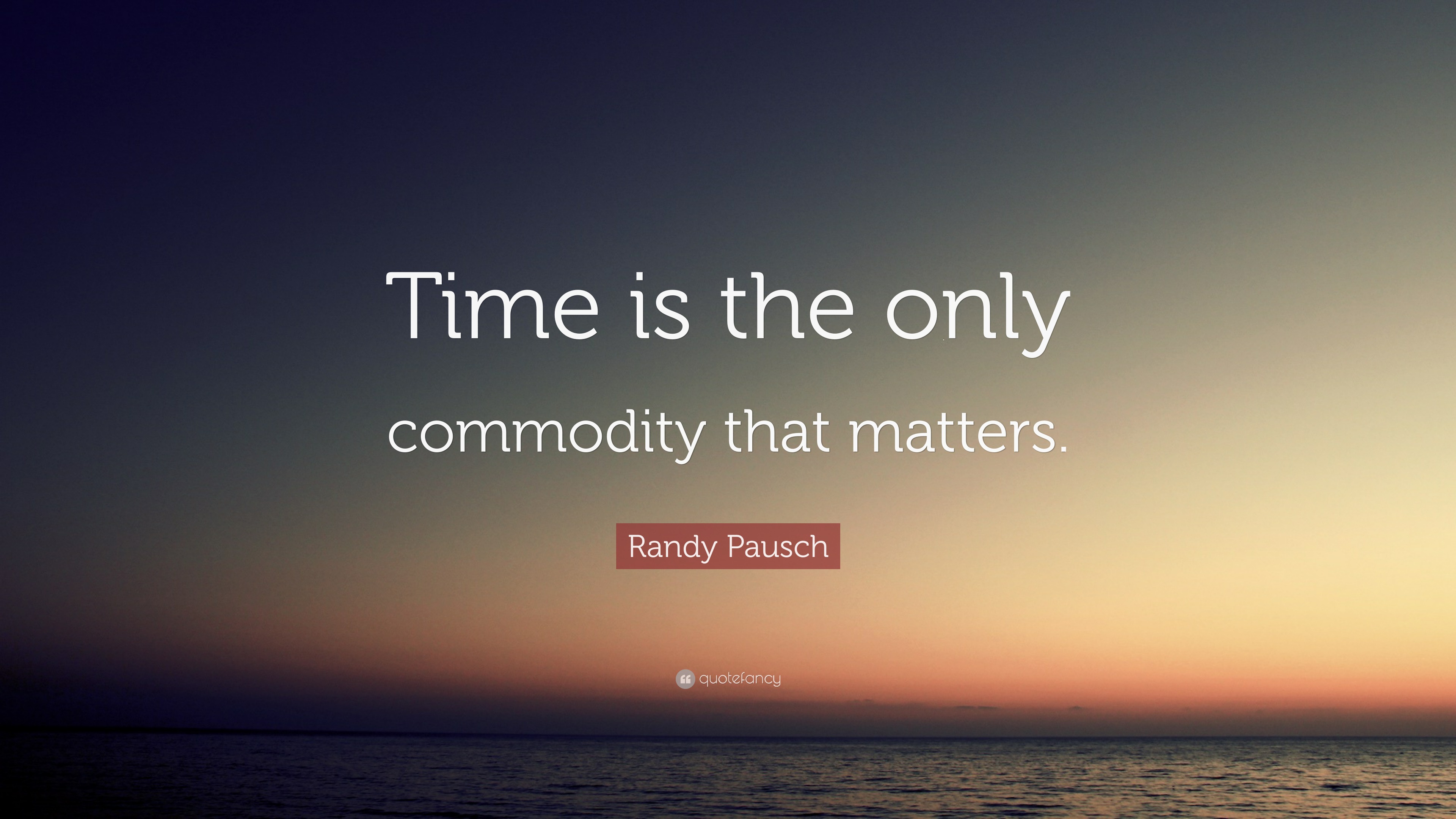 Randy Pausch Quote: “Time is the only commodity that matters.”