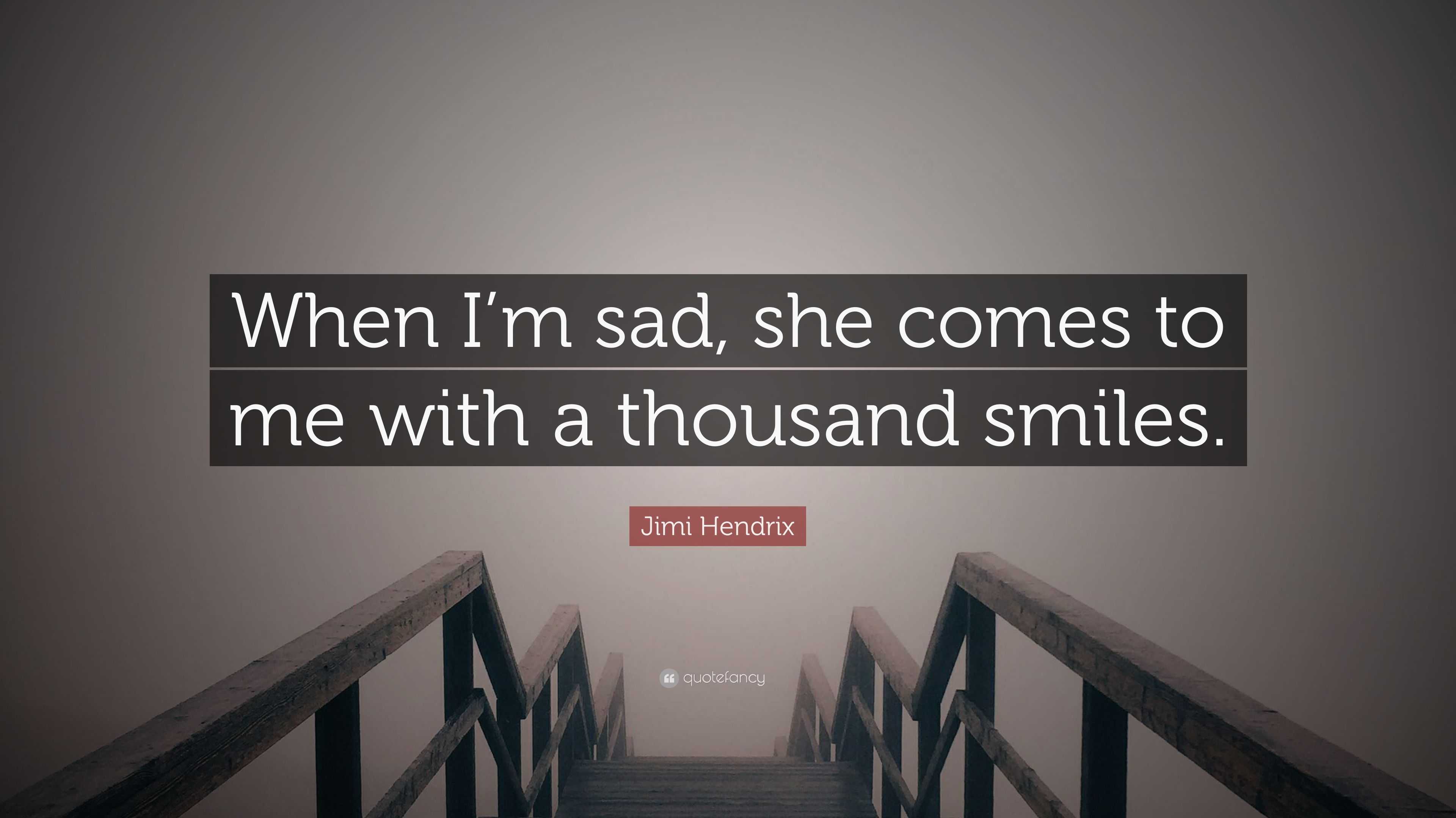 Jimi Hendrix Quote: “When I’m sad, she comes to me with a thousand smiles.”