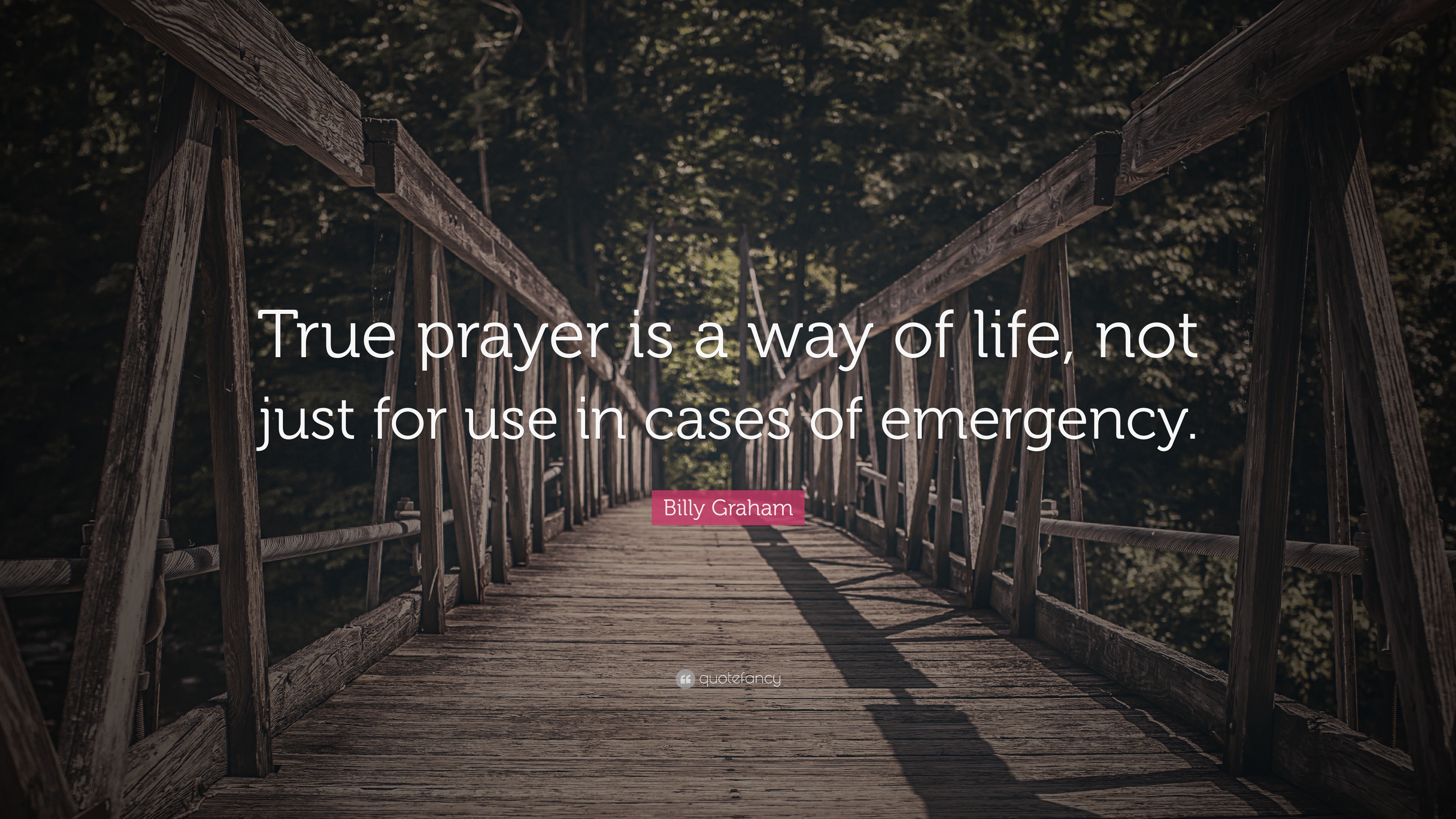Billy Graham Quote: “True prayer is a way of life, not just for use in ...