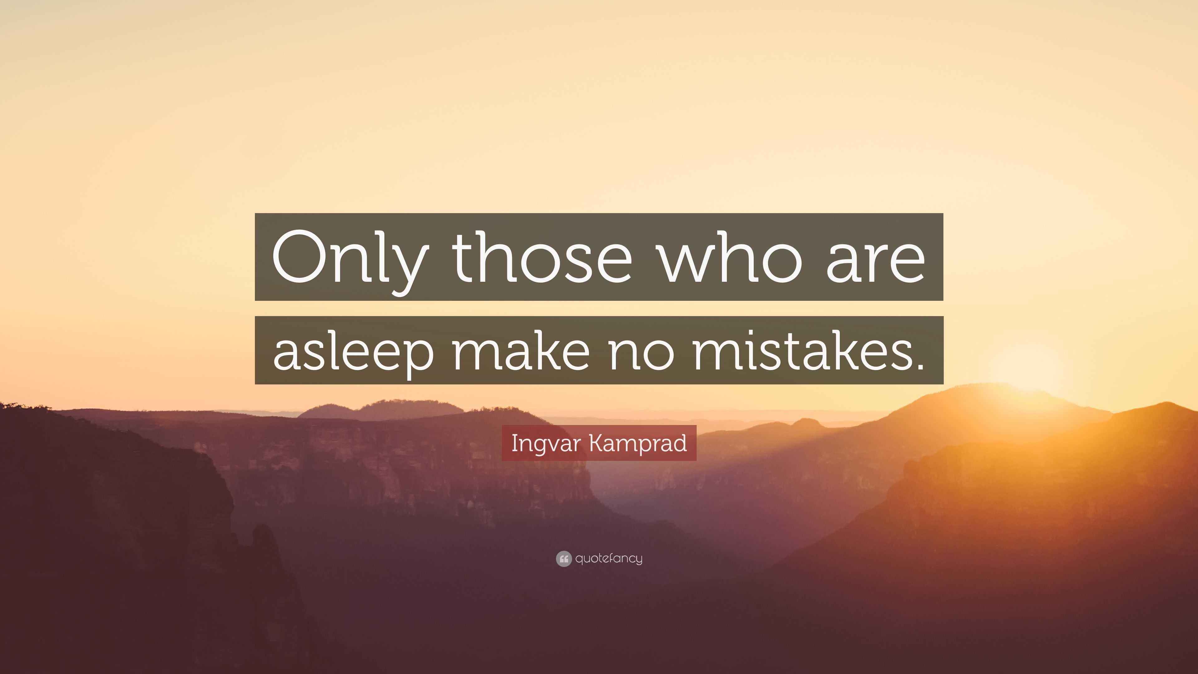 Ingvar Kamprad Quote: “Only those who are asleep make no mistakes.”