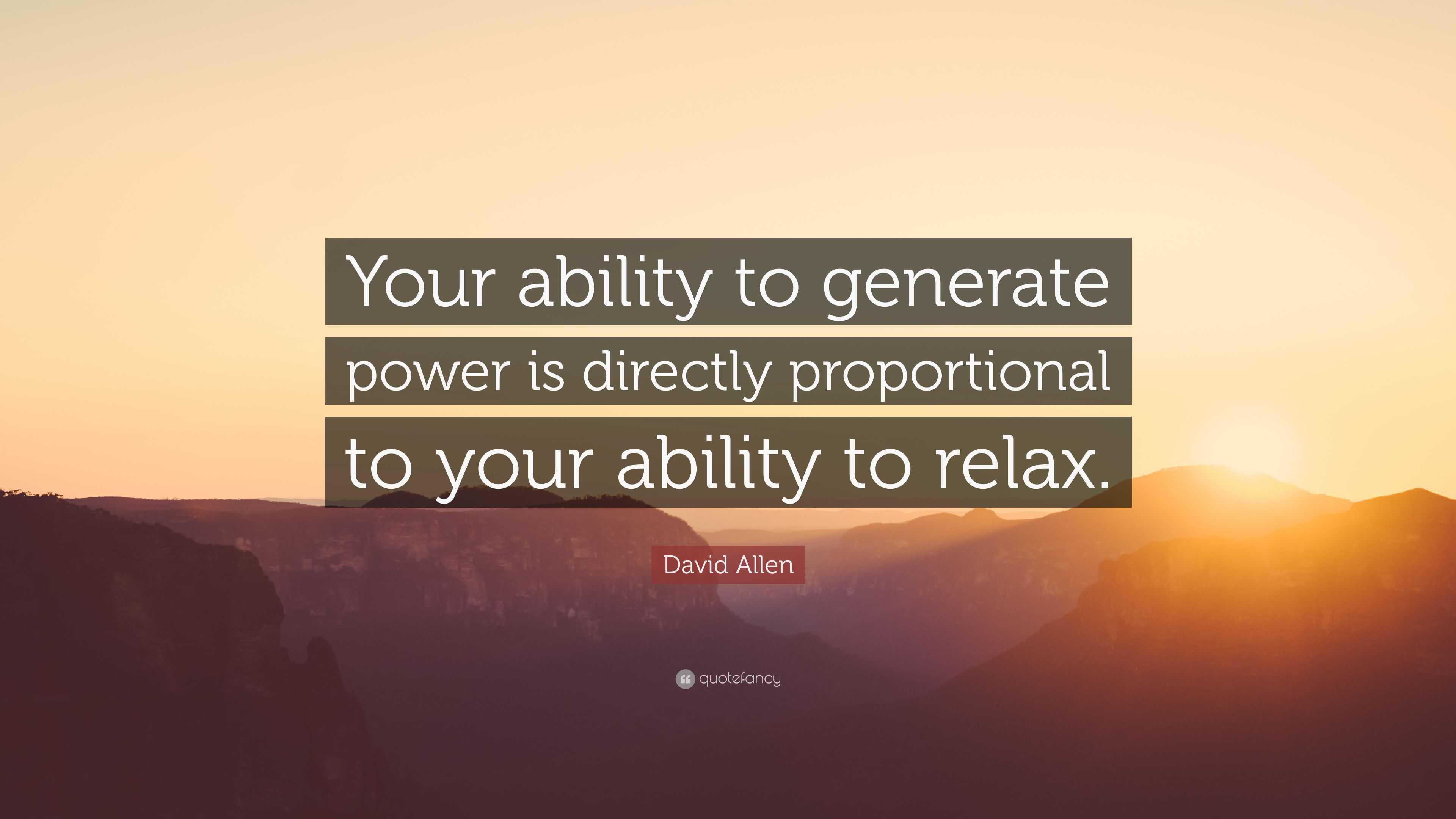 David Allen Quote: “Your ability to generate power is directly ...