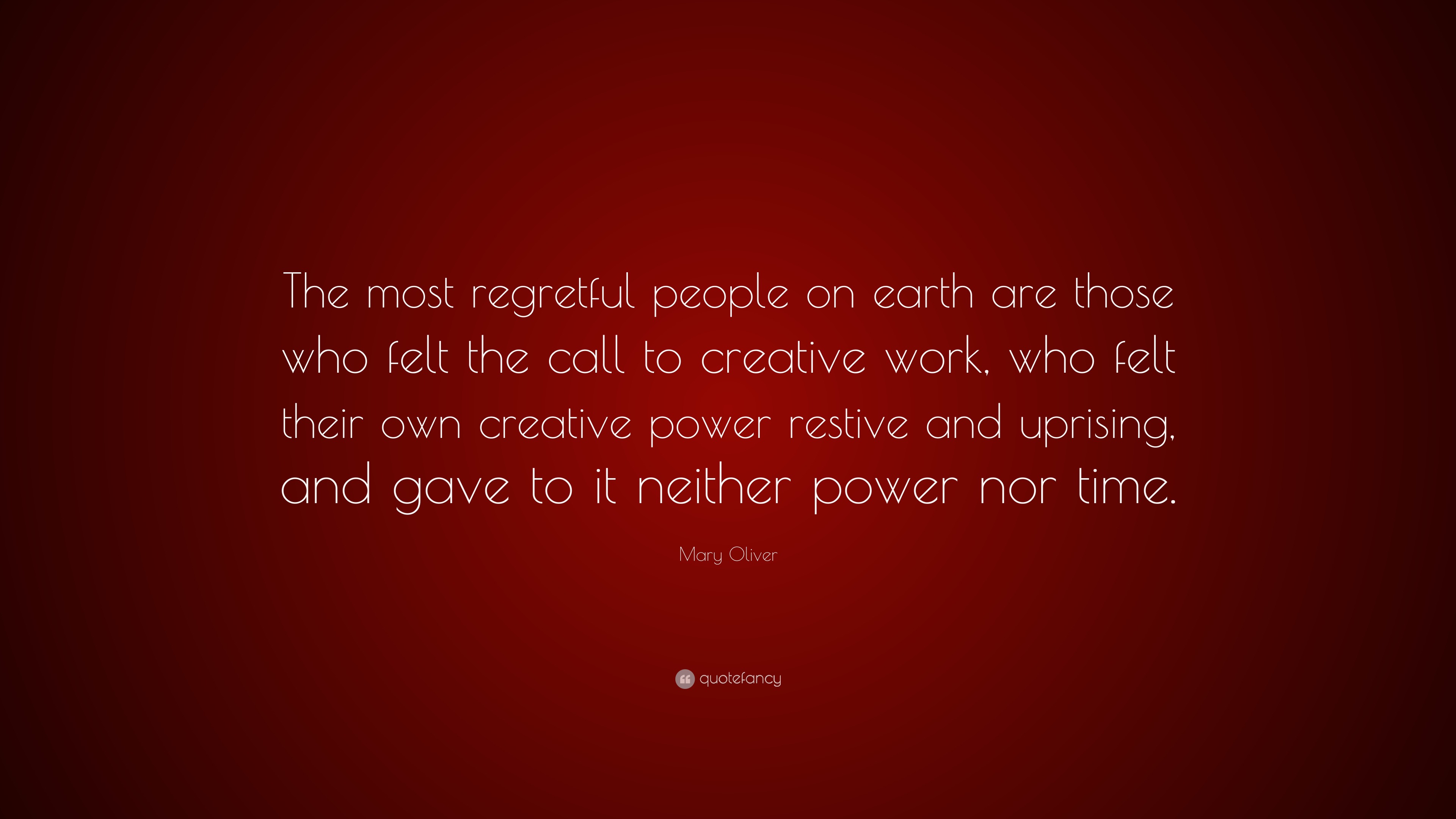 Mary Oliver Quote: “The most regretful people on earth are those who ...