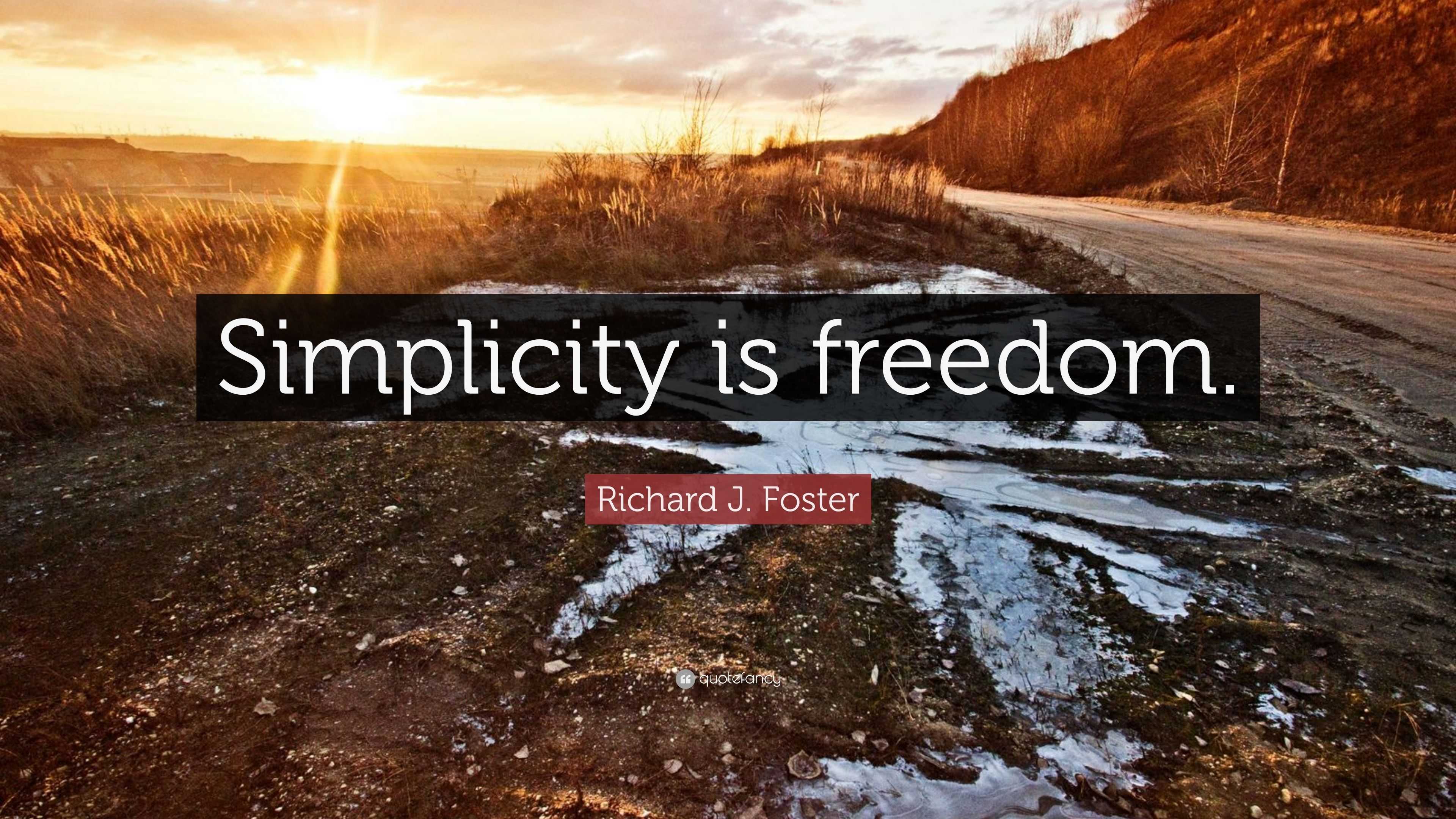 Richard J. Foster Quote: “Simplicity is freedom.”
