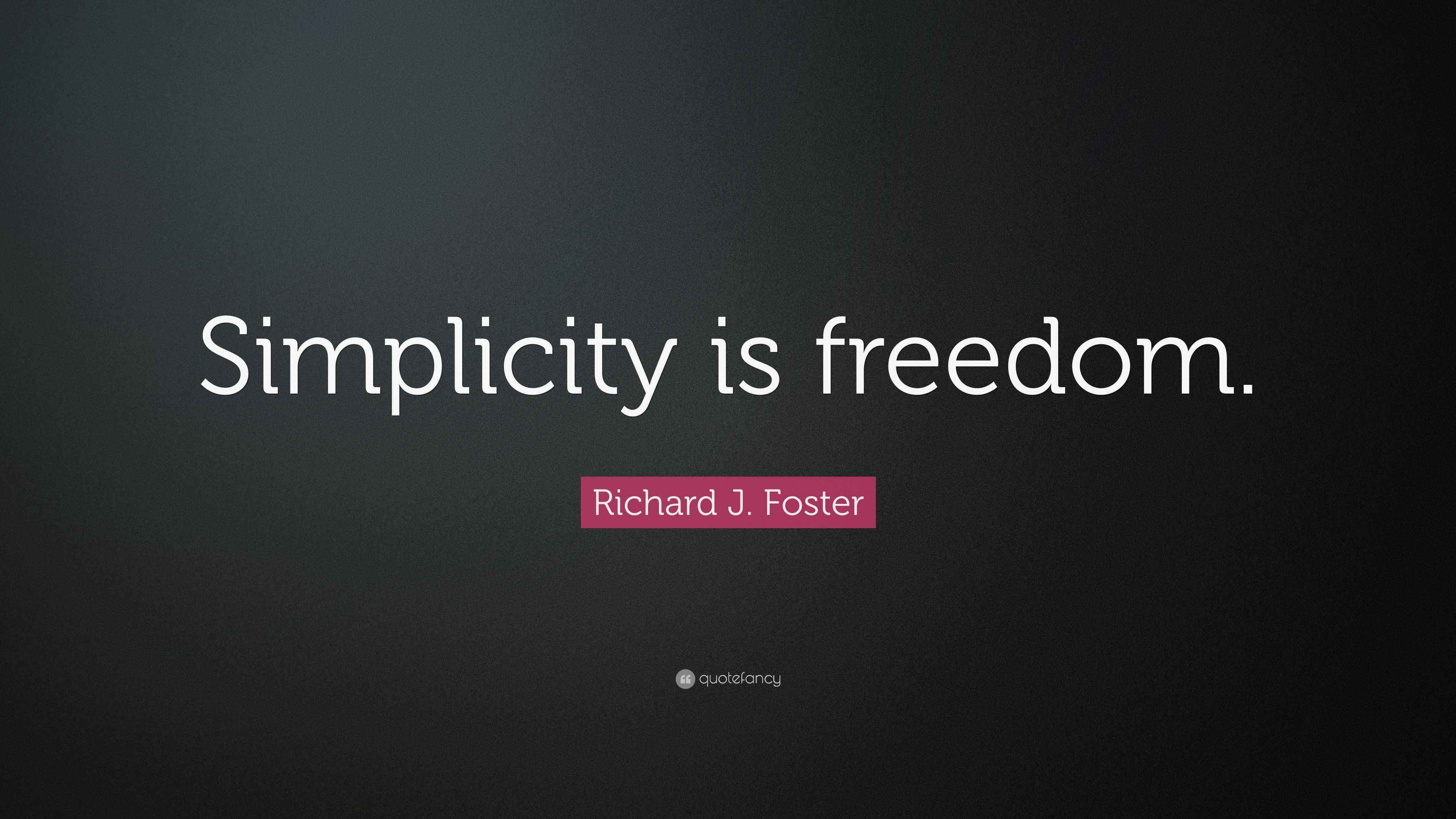 Richard J. Foster Quote: “Simplicity is freedom.”