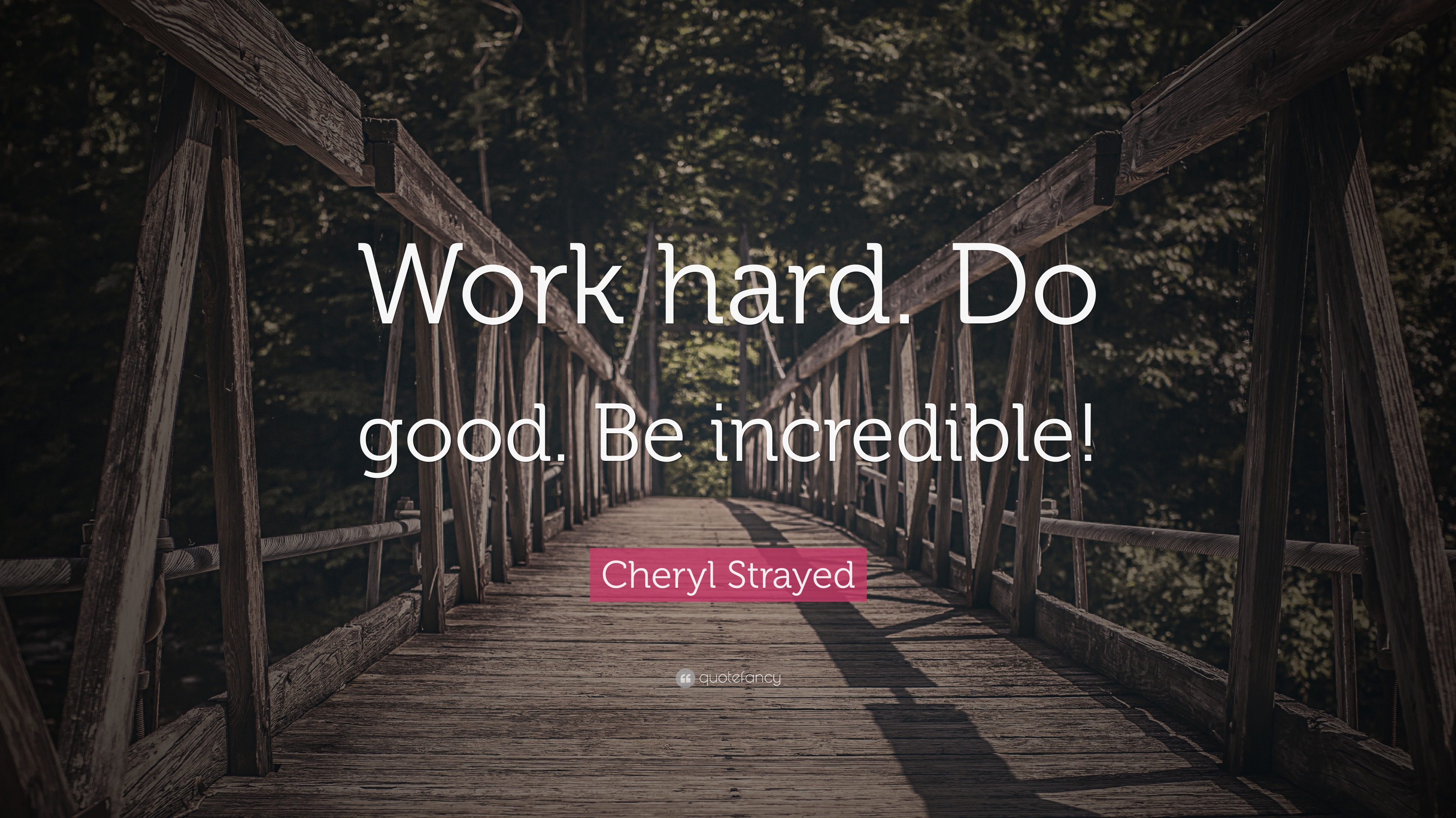 Cheryl Strayed Quote: “Work hard. Do good. Be incredible!”
