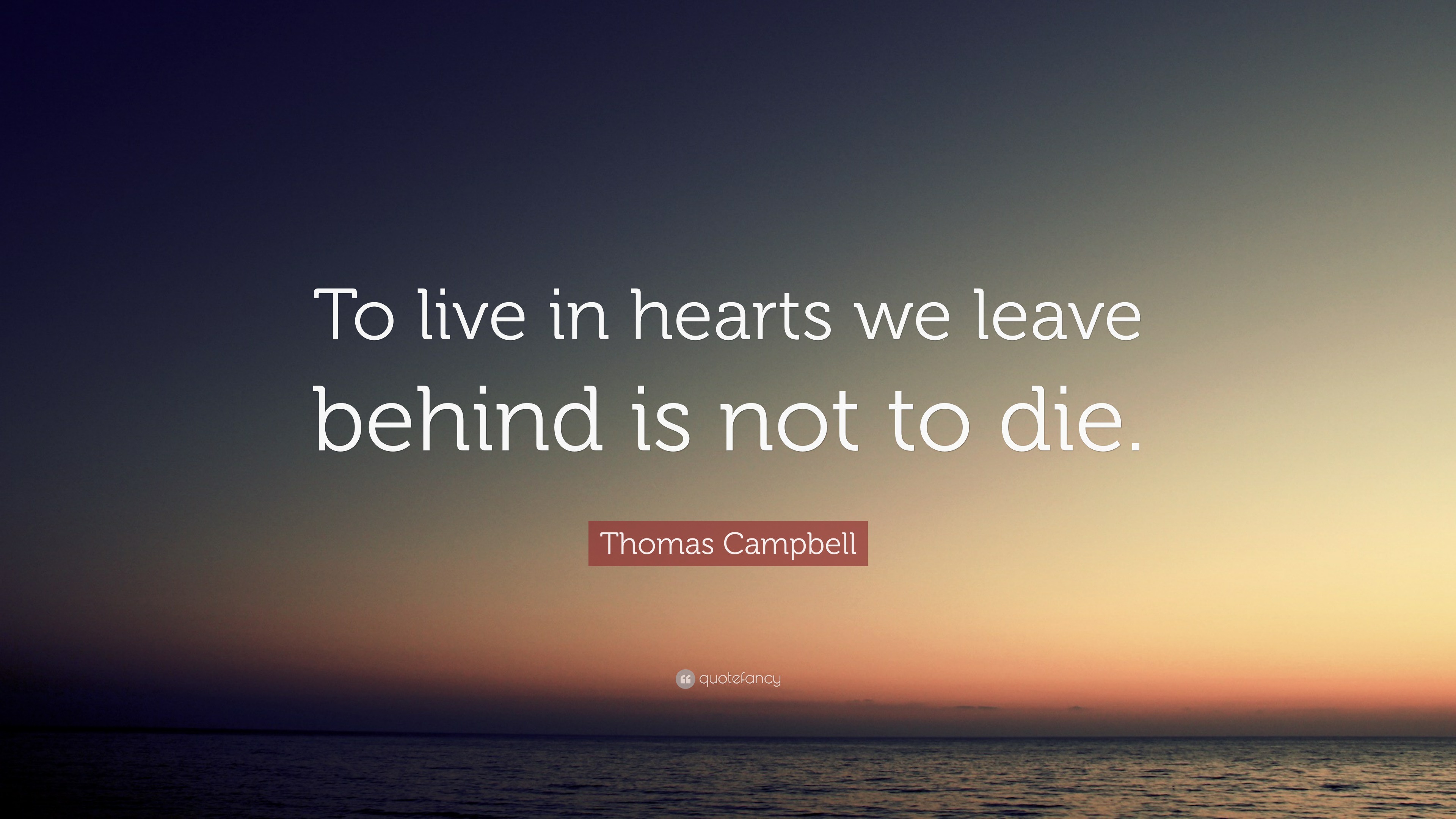 Thomas Campbell Quote: “To live in hearts we leave behind is not to die.”