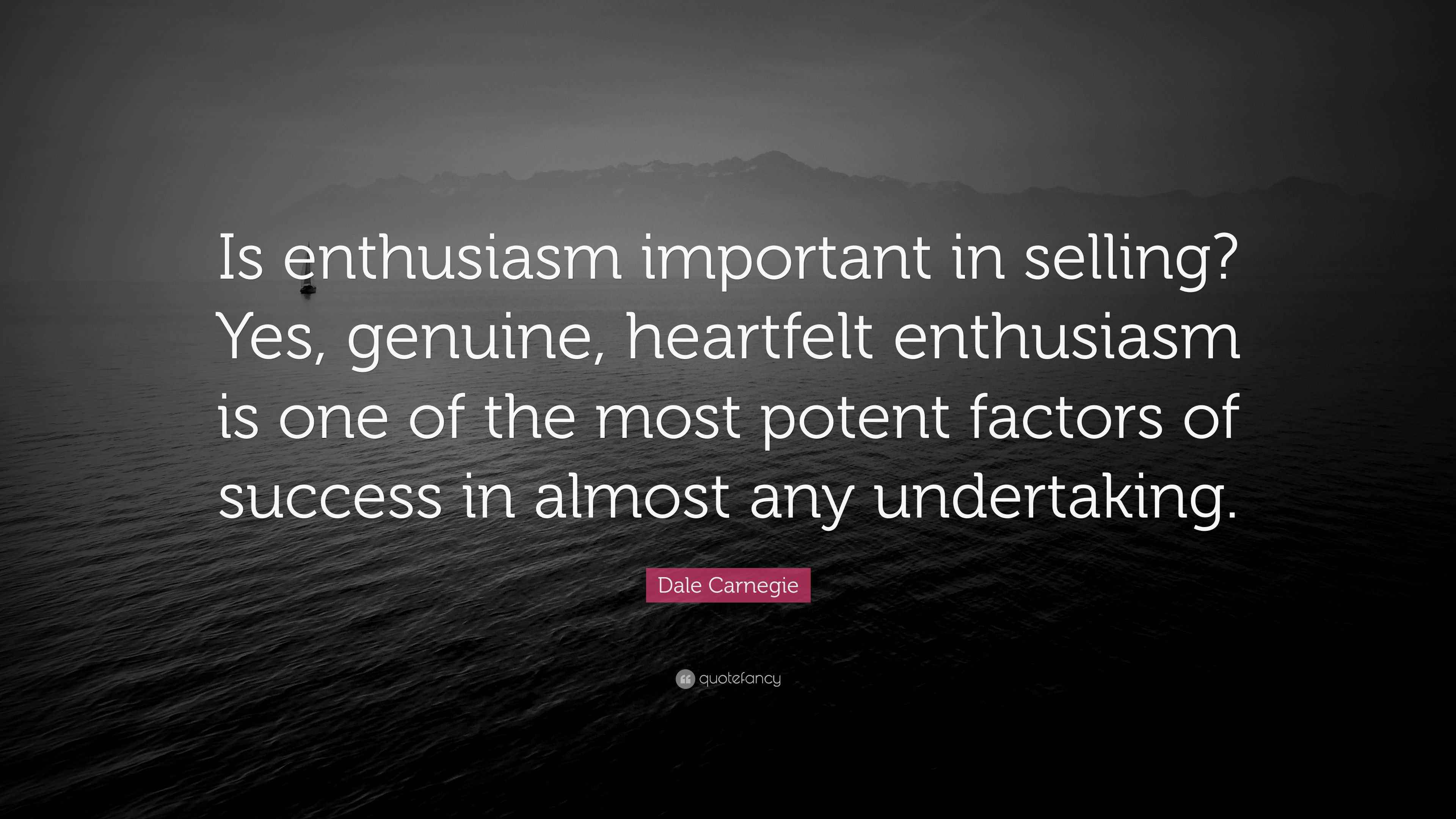 Dale Carnegie Quote: “Is enthusiasm important in selling? Yes, genuine ...
