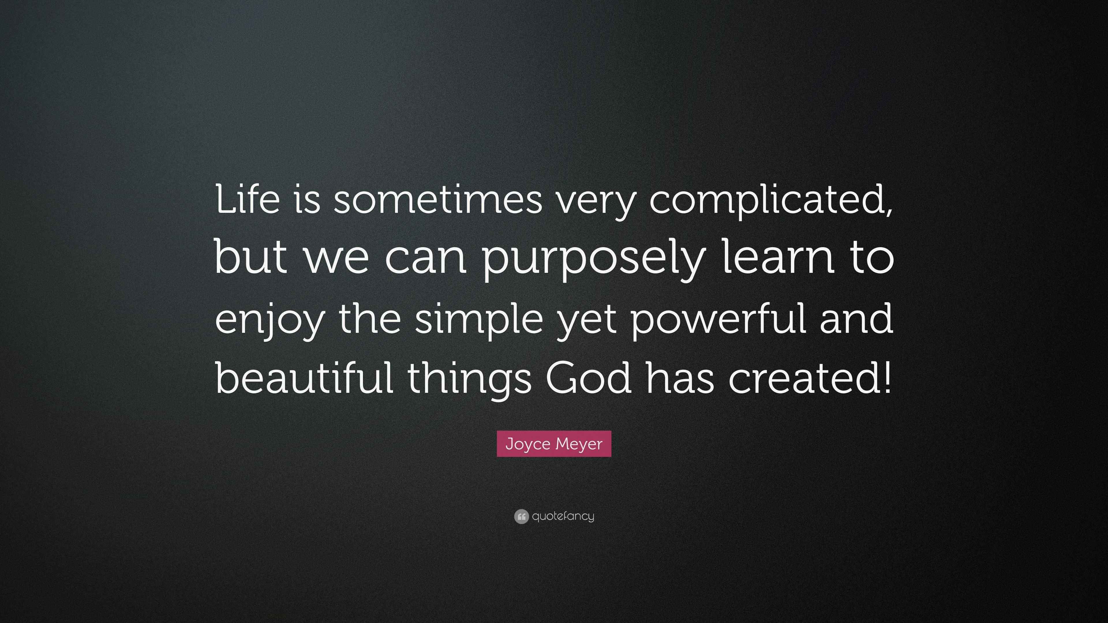 Joyce Meyer Quote: “Life is sometimes very complicated, but we can ...