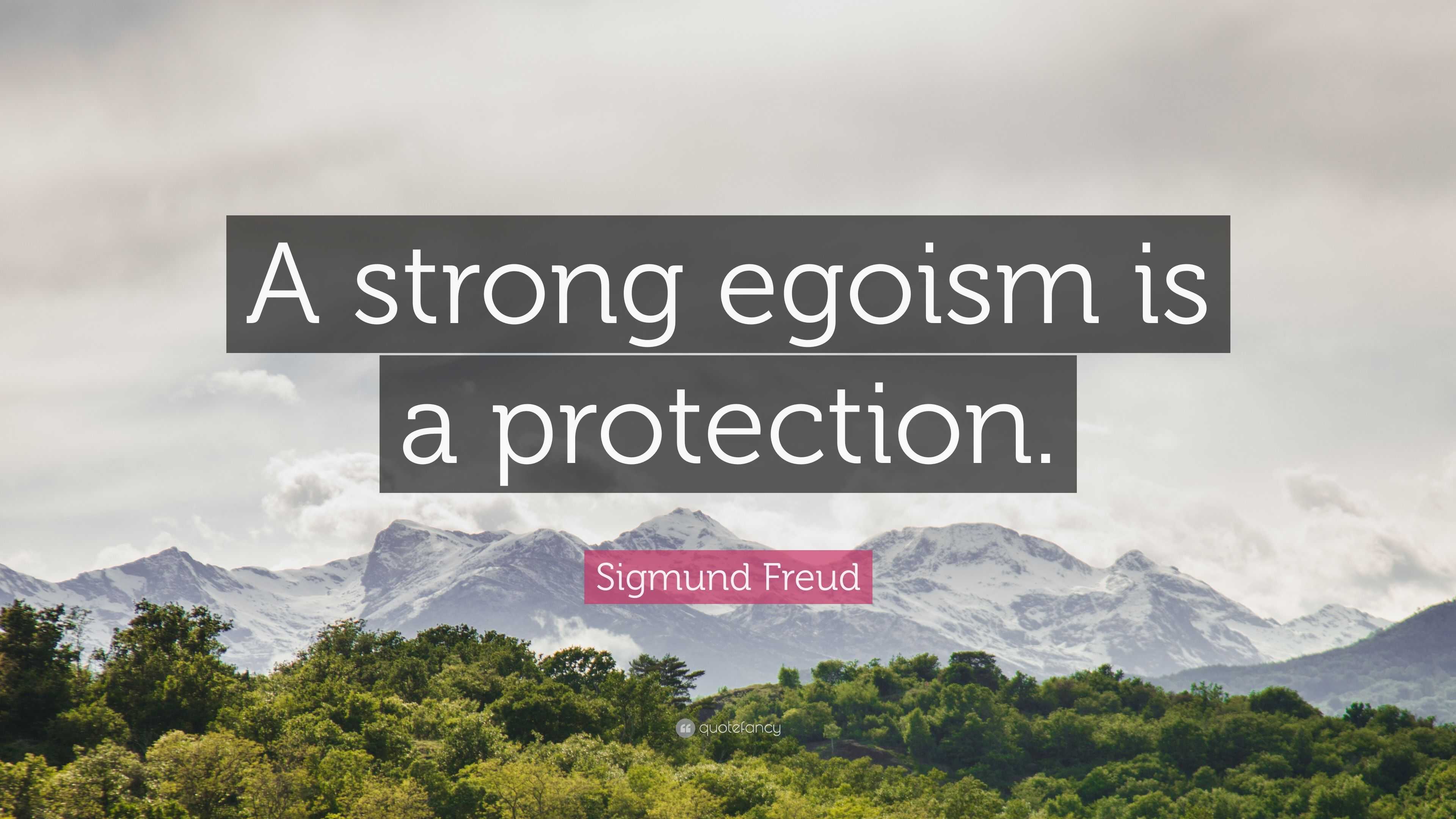 Sigmund Freud Quote: “A strong egoism is a protection.”
