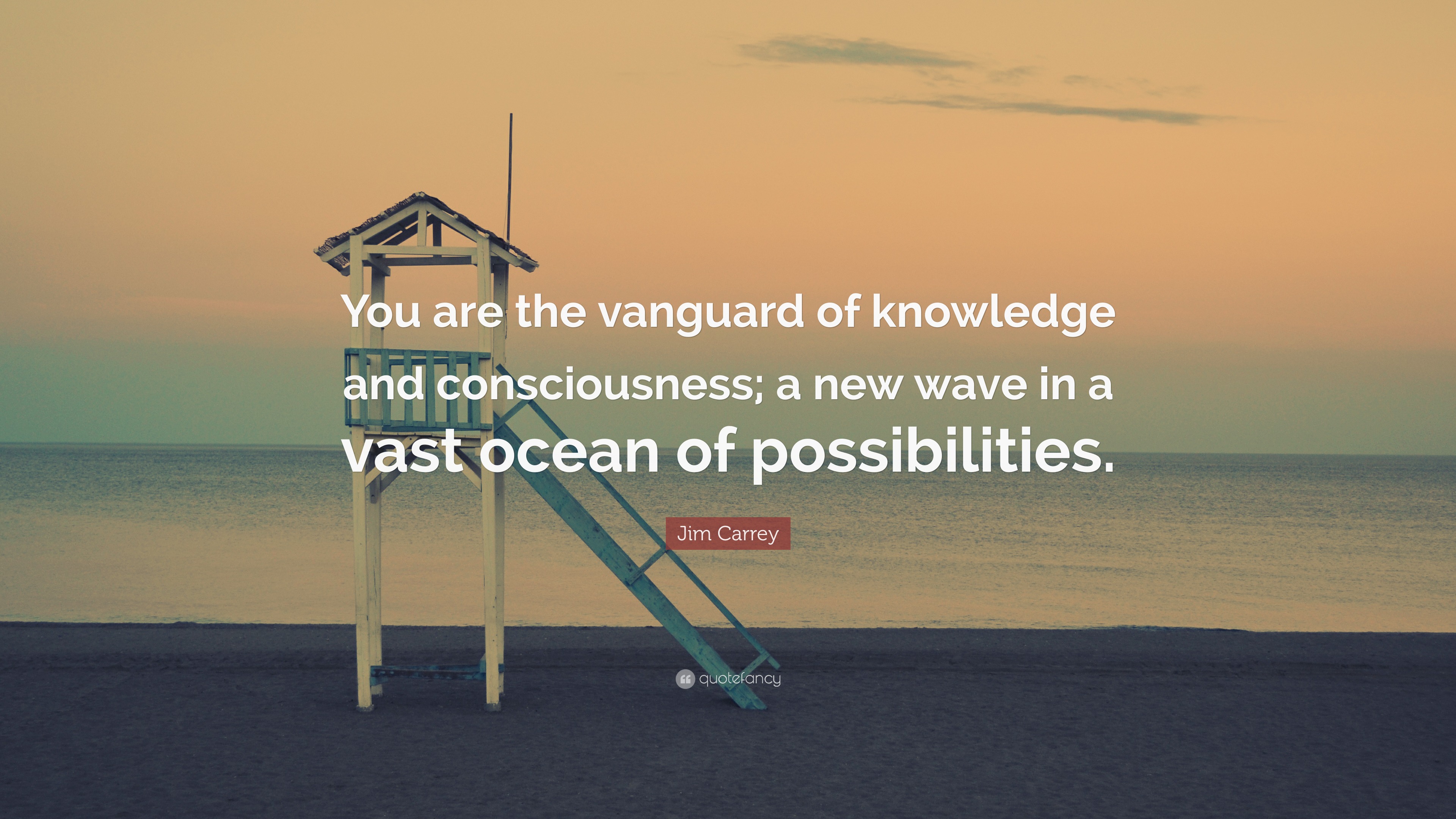 Jim Carrey Quote: “You are the vanguard of knowledge and consciousness ...