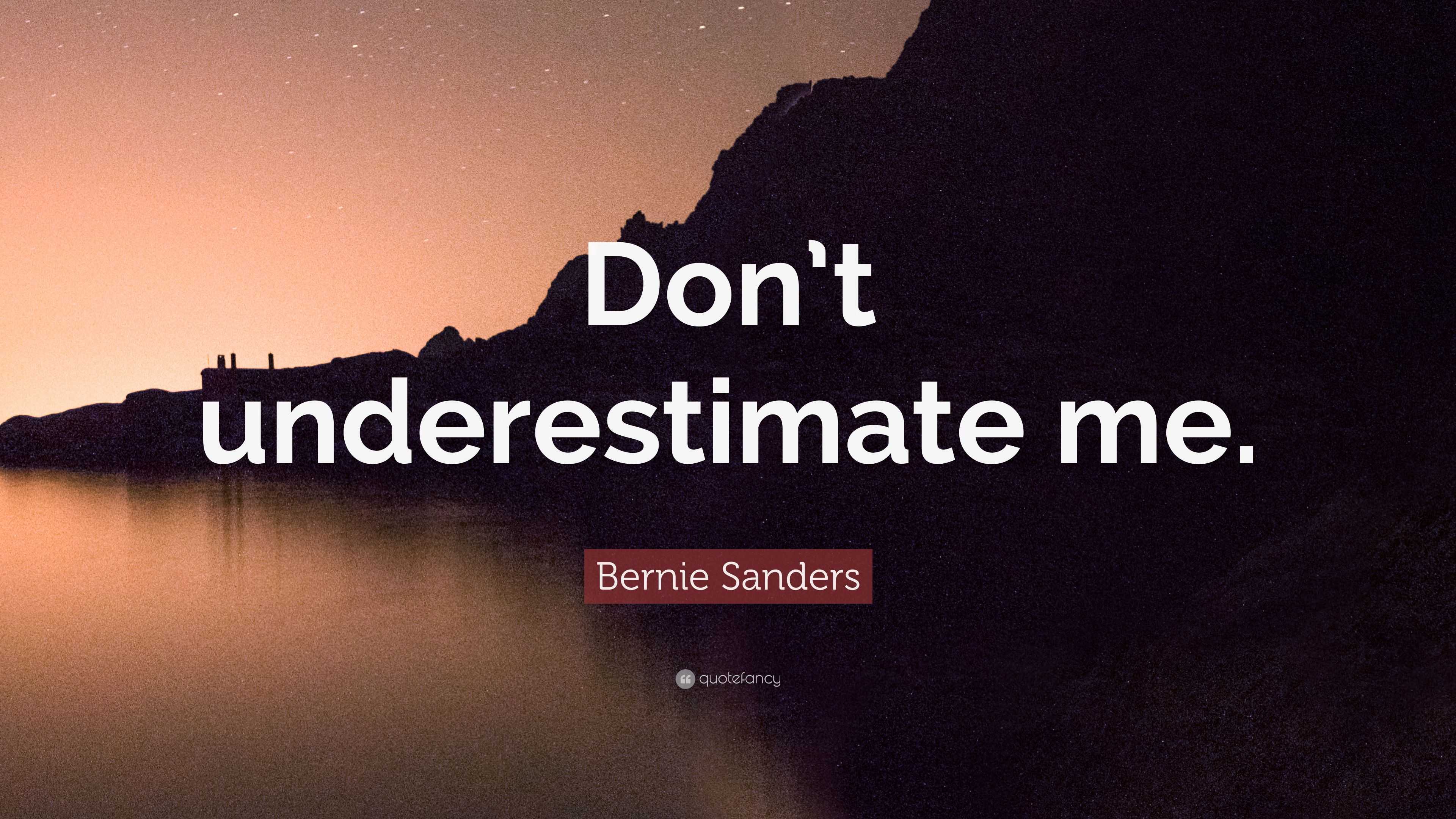 Bernie Sanders Quote Don t Underestimate Me Bernie Sanders Quote Don t Underestimate Me