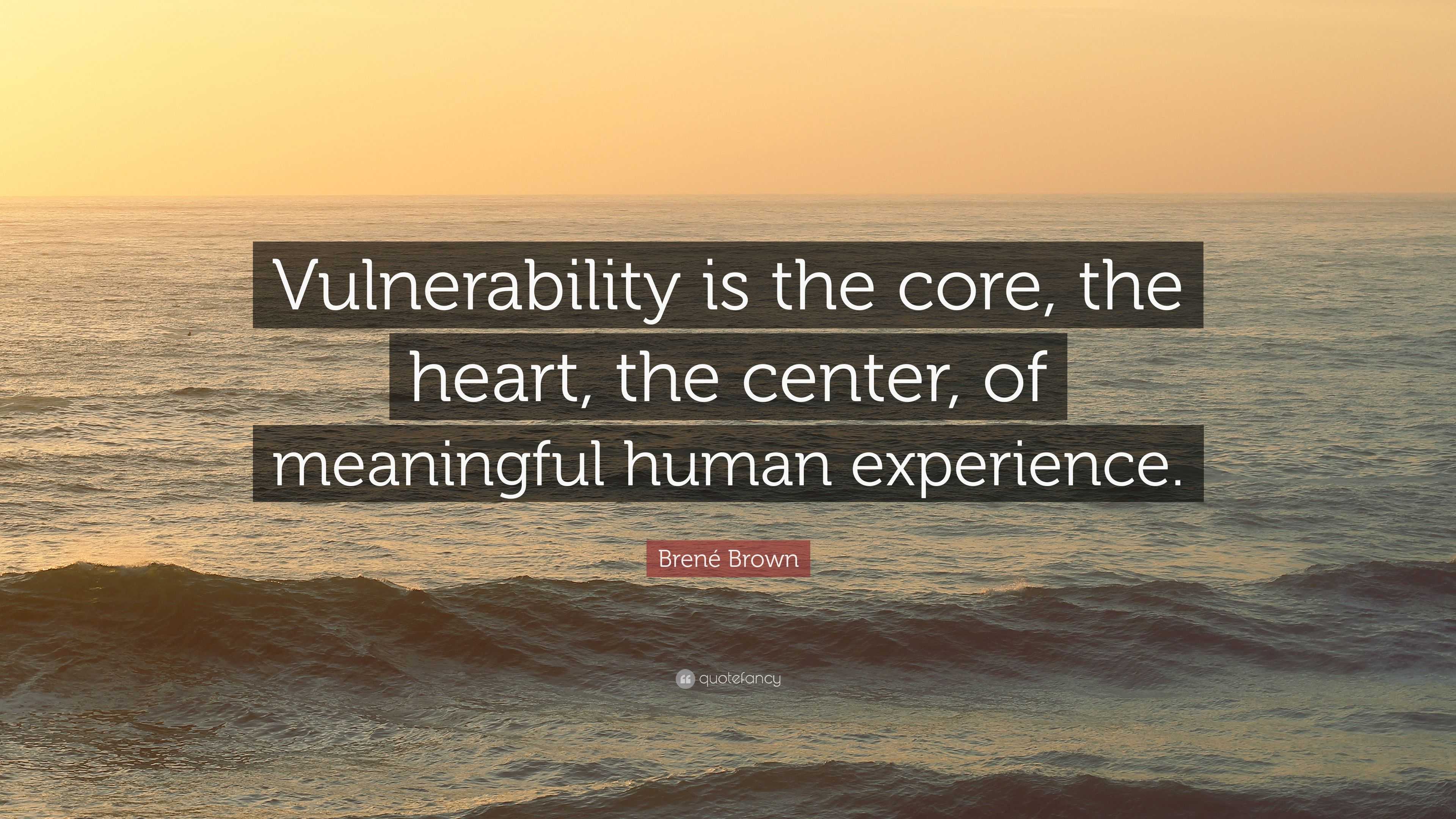 Brené Brown Quote: “Vulnerability is the core, the heart, the center ...