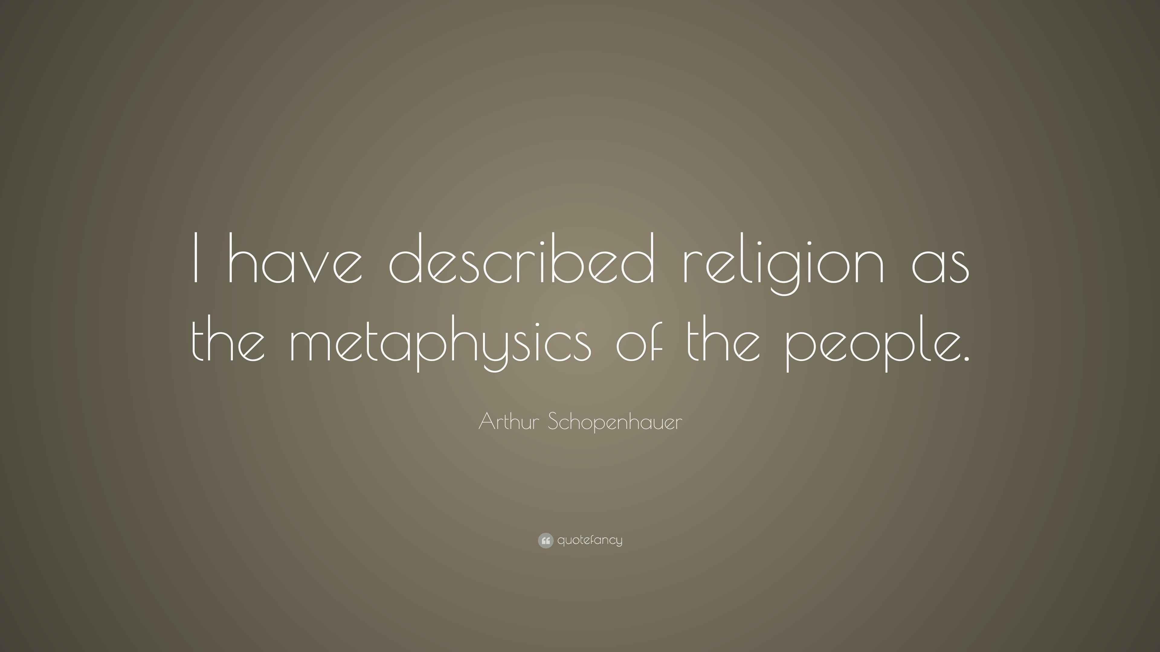 Arthur Schopenhauer Quote: “I have described religion as the ...