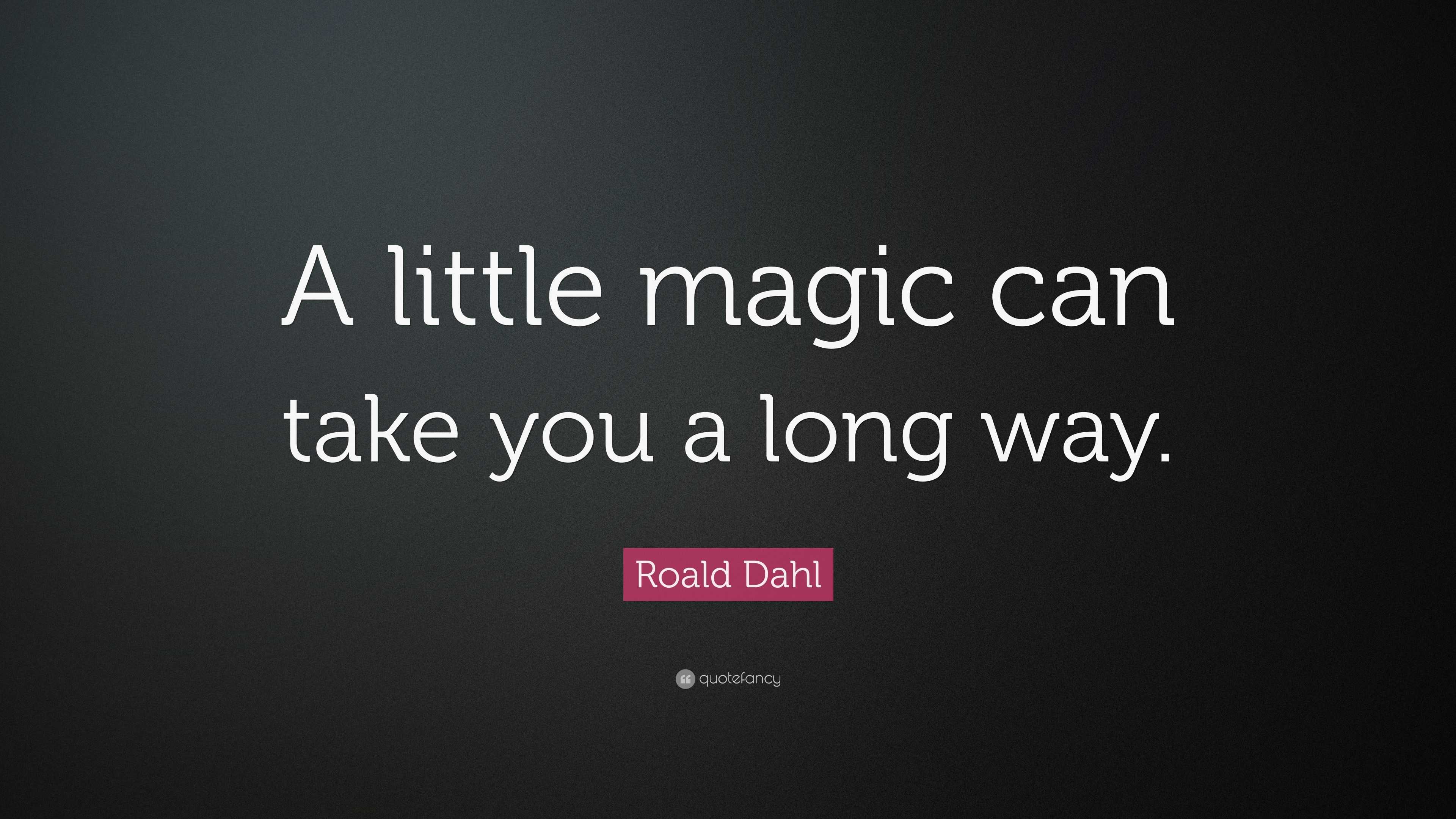 Roald Dahl Quote: “A little magic can take you a long way.”